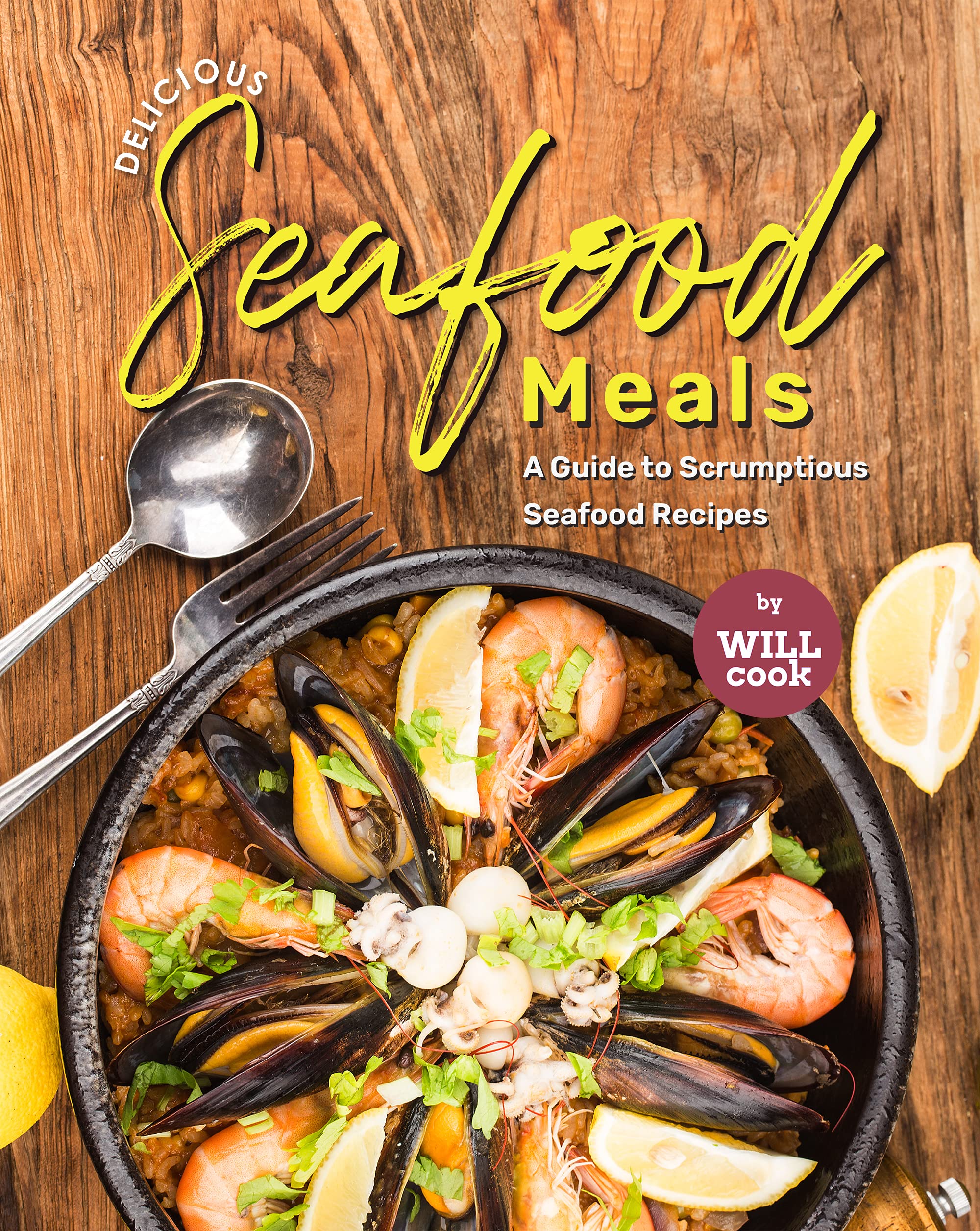 Delicious Seafood Meals: A Guide to Scrumptious Seafood Recipes by Will ...