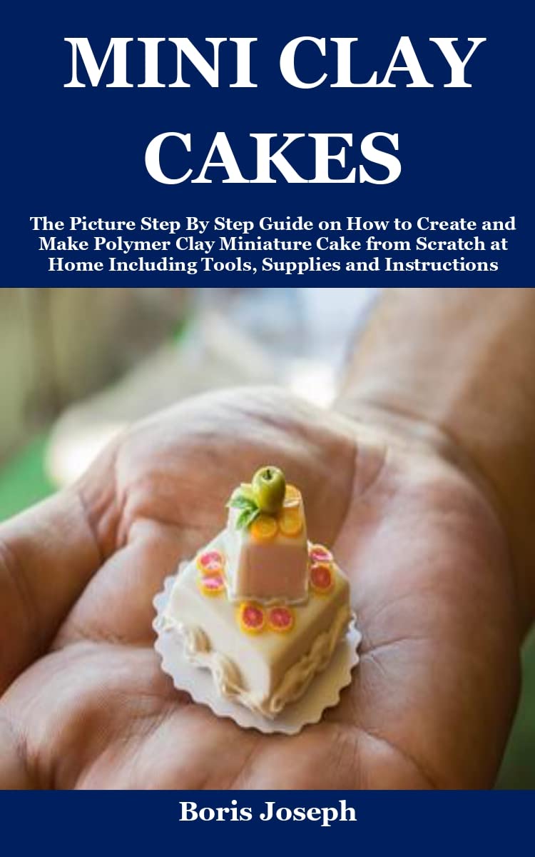 MINI CLAY CAKES : The Picture Step By Step Guide on How to Create and ...
