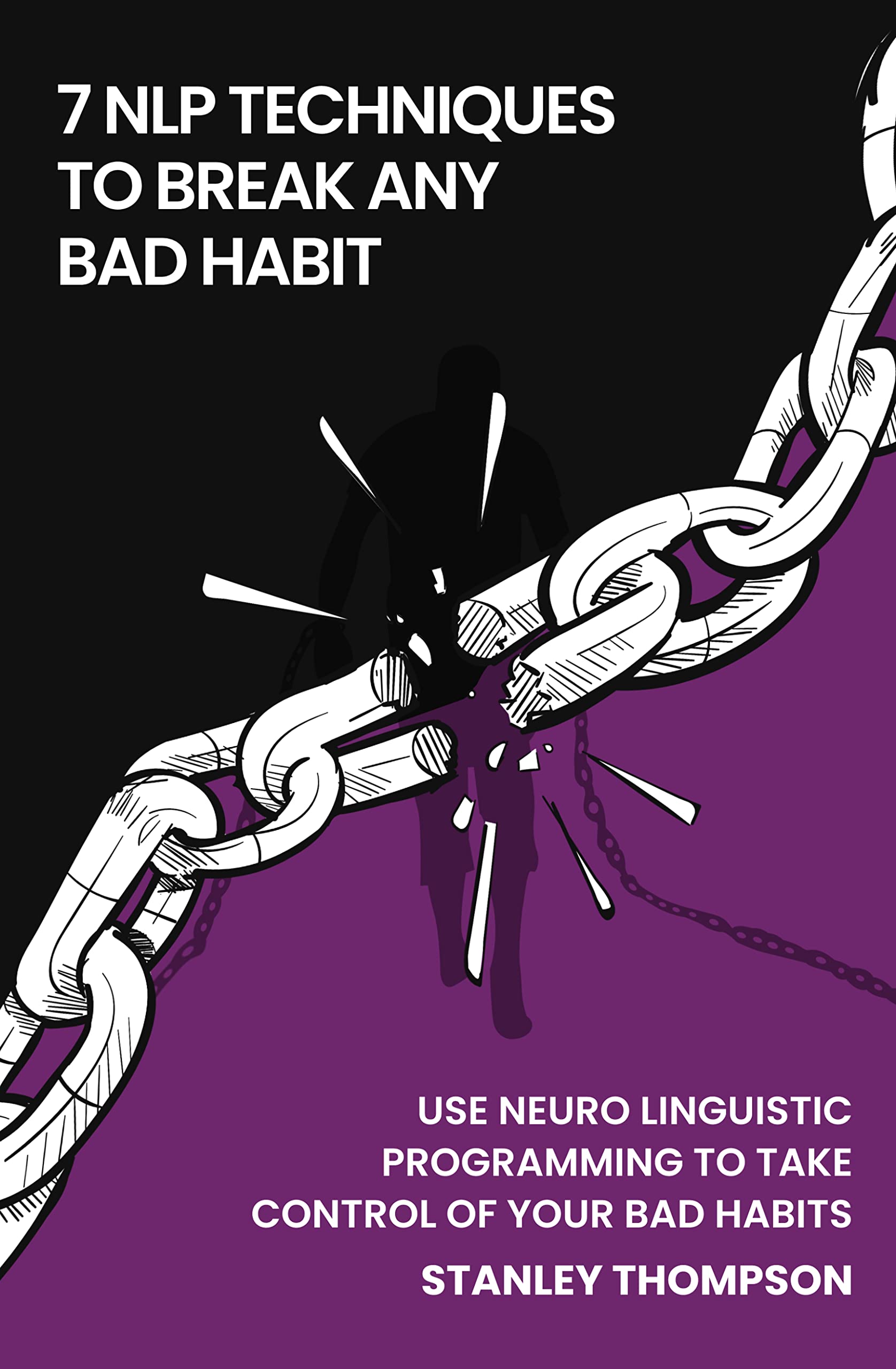 Seven NLP Techniques To Break Any Bad Habit: Use Neuro-Linguistic ...