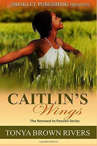 Caitlin's Wings (Renewal To Passion) by Tonya Brown Rivers | Goodreads