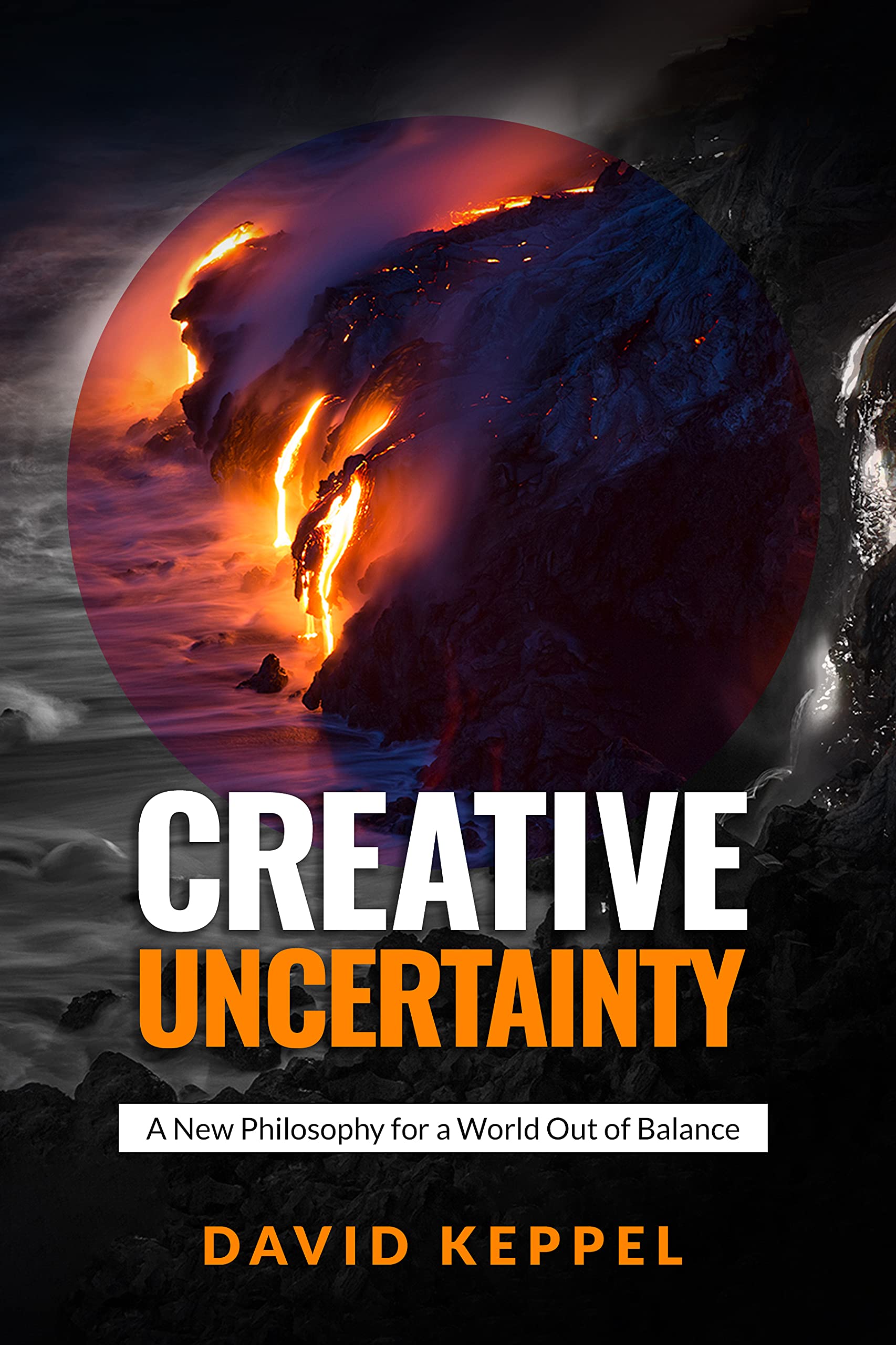 Creative Uncertainty: A New Philosophy for a World Out of Balance by David Keppel | Goodreads