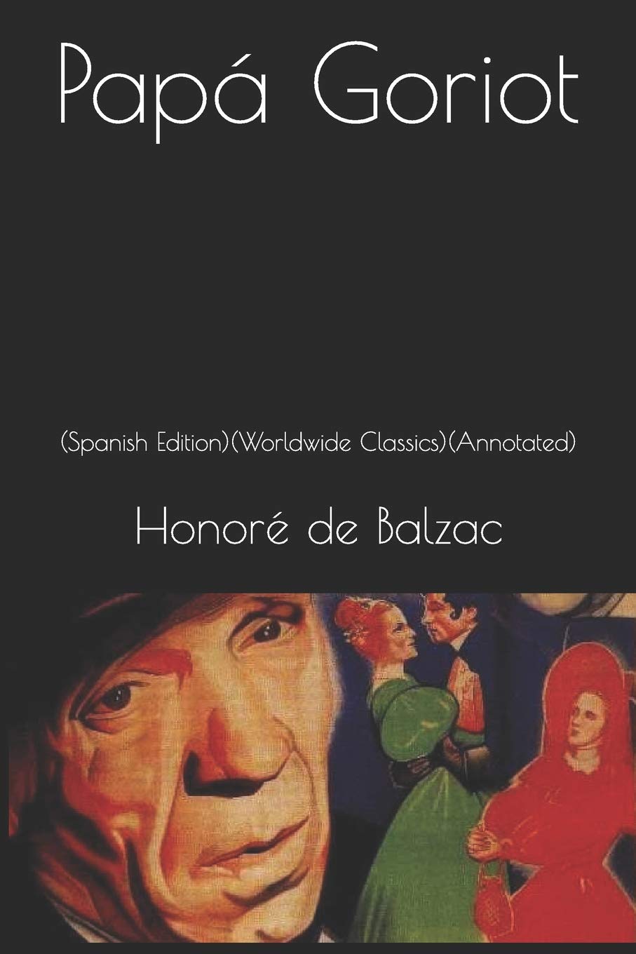 Papá Goriot: (Worldwide Classics)(Annotated) by Honoré de Balzac ...