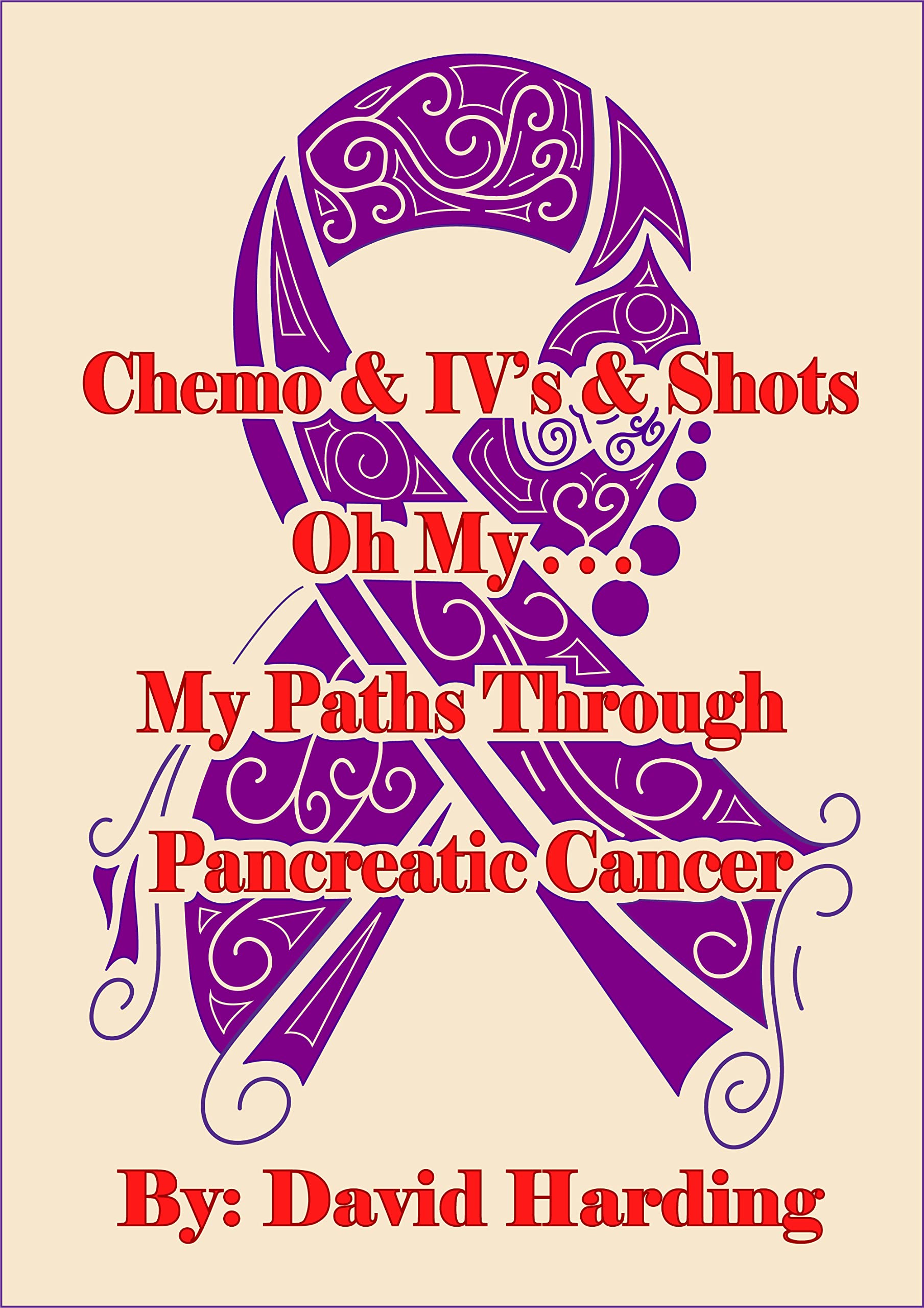 Chemo & IV's & Shots Oh My...: My Paths Through Pancreatic Cancer by ...