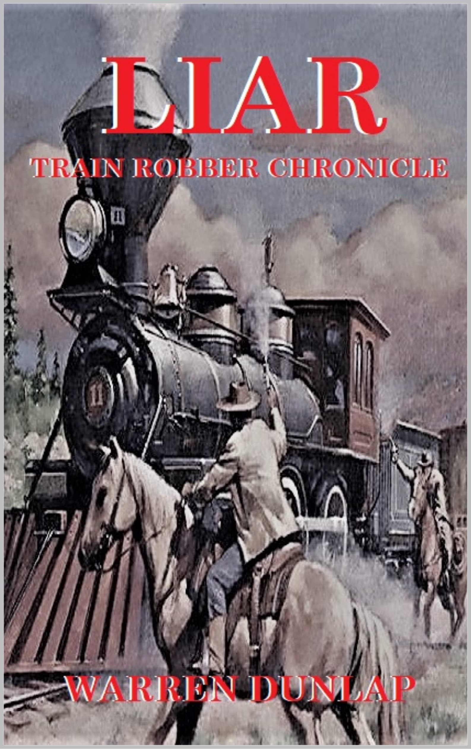 Liar: Train Robber Chronicle (A Historical Western) by Warren Dunlap ...