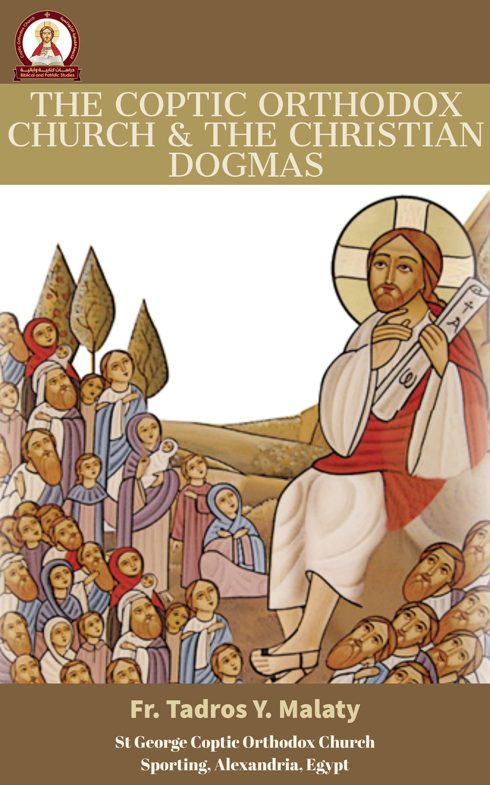 THE COPTIC ORTHODOX CHURCH & THE CHRISTIAN DOGMAS by Tadros Y. Malaty ...
