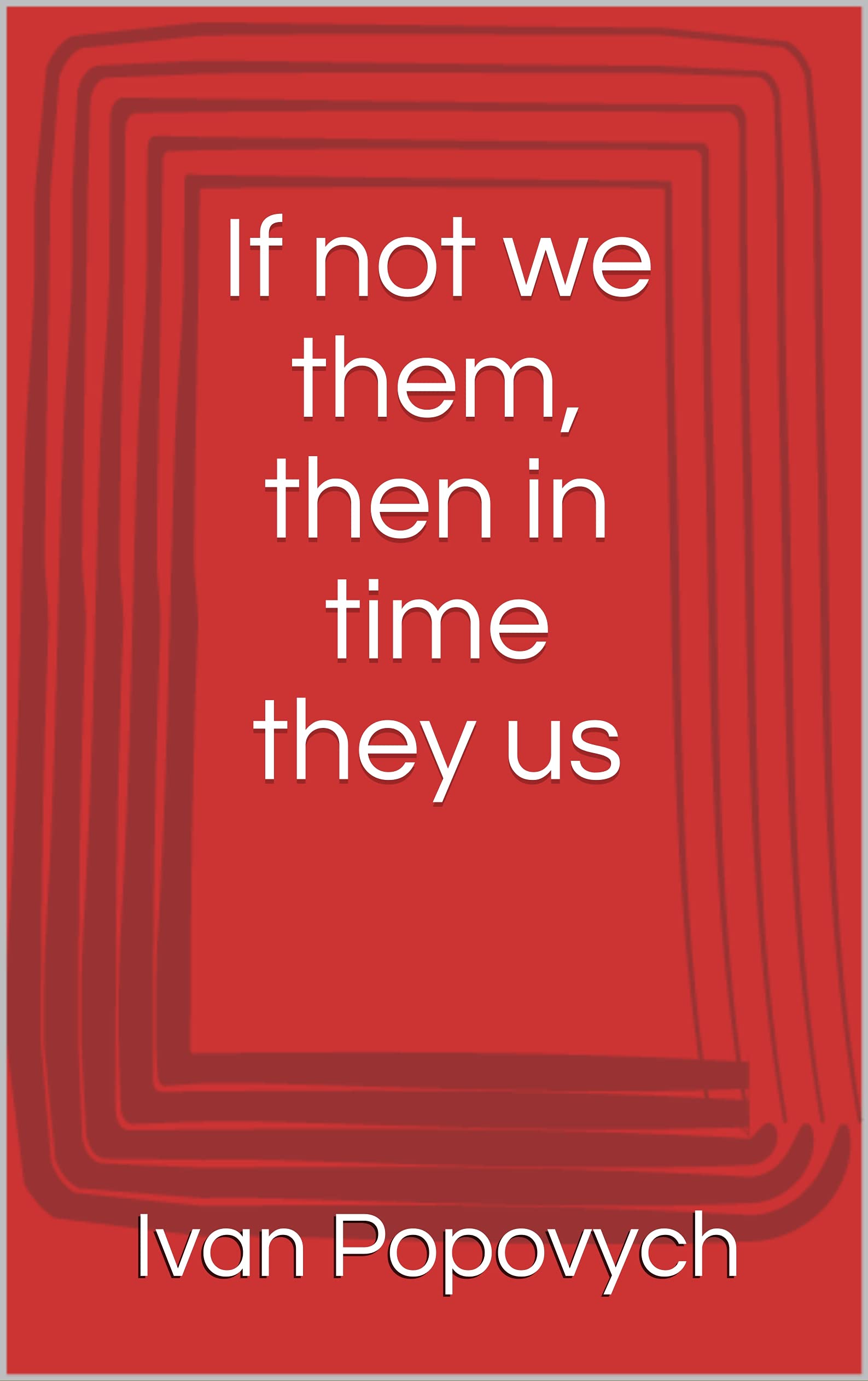 If not we them, then in time they us by Ivan Popovych | Goodreads