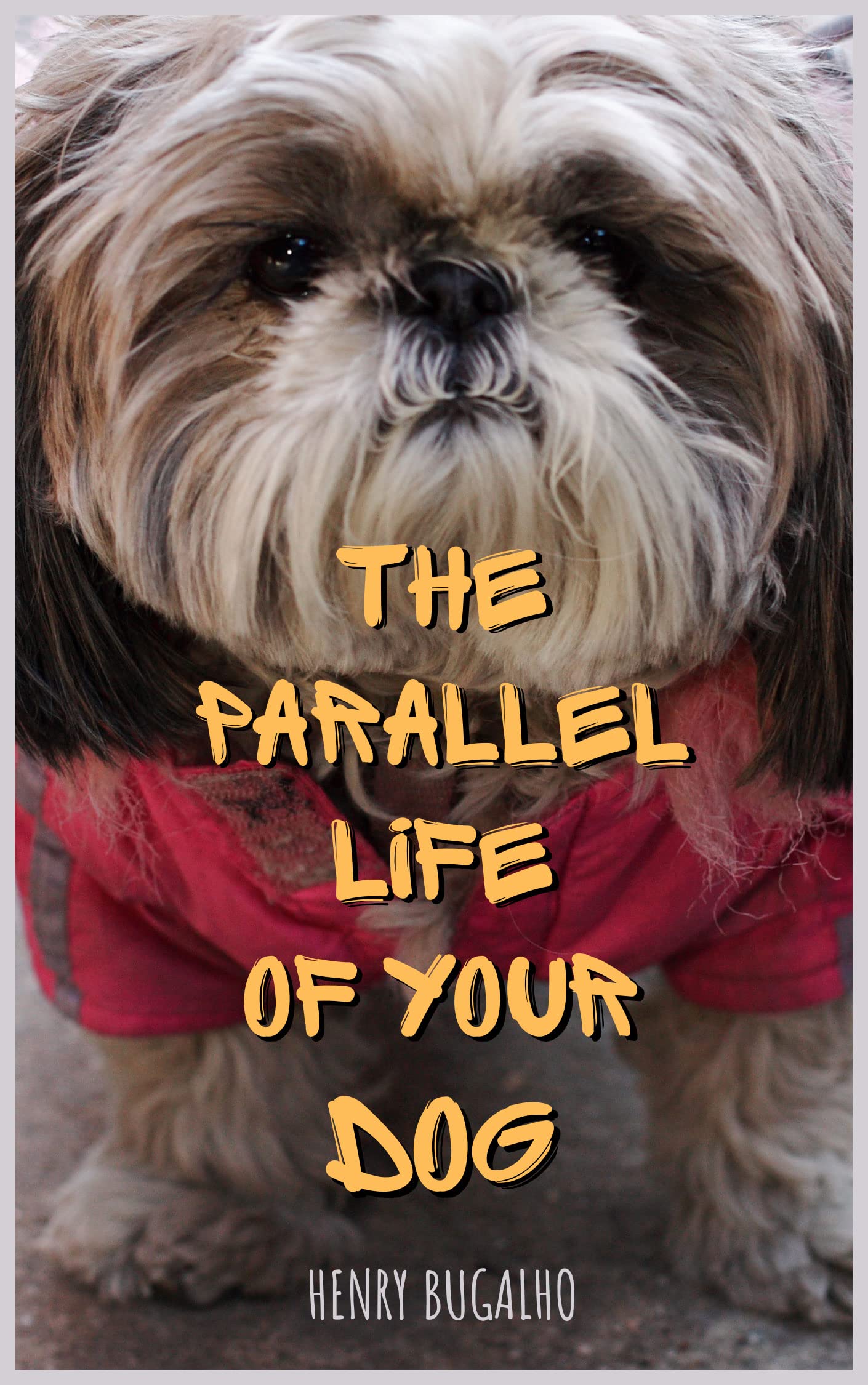 The Parallel Life of Your Dog by Henry Alfred Bugalho | Goodreads