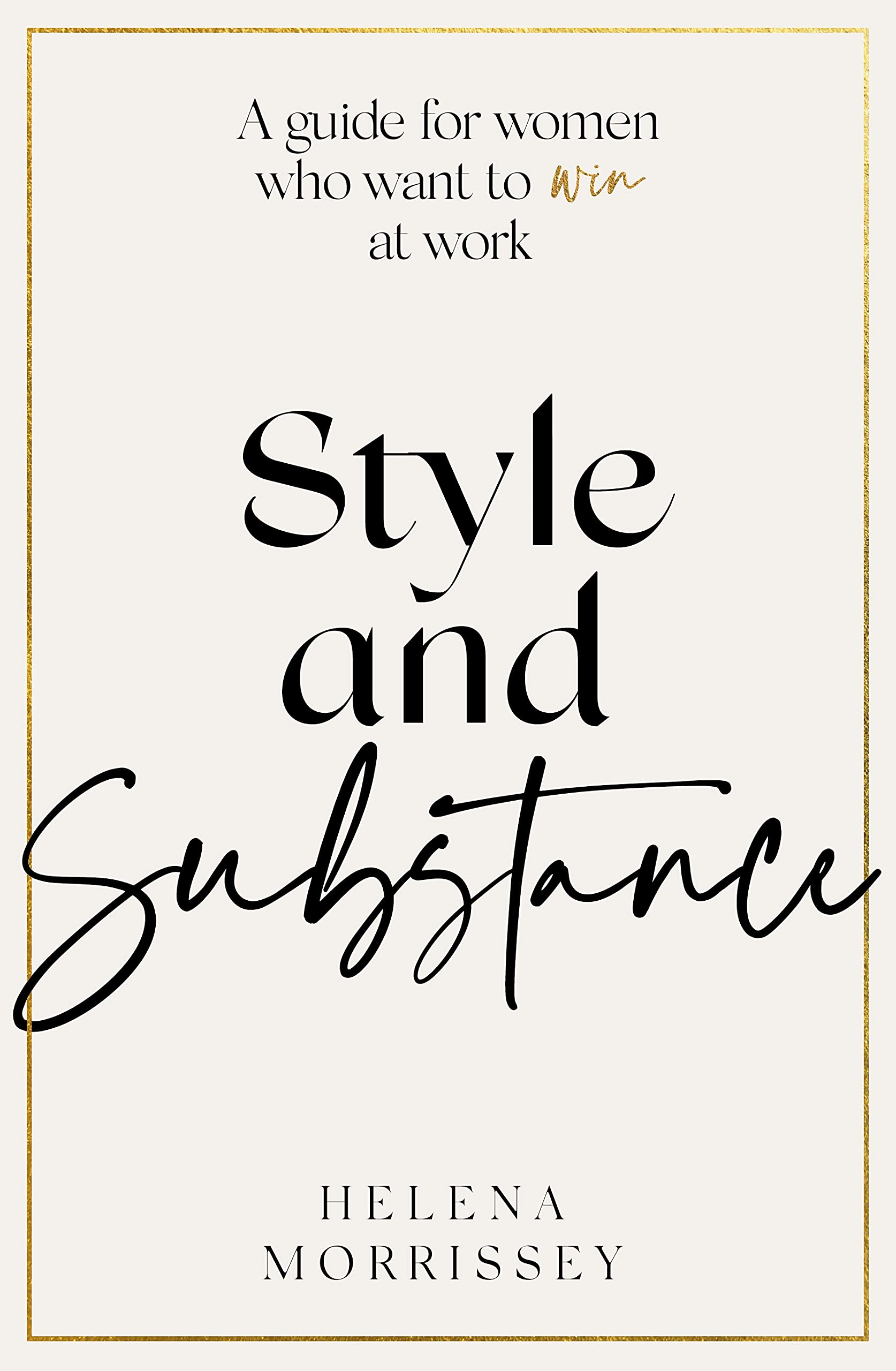 Style and Substance: A guide for women who want to win at work by ...