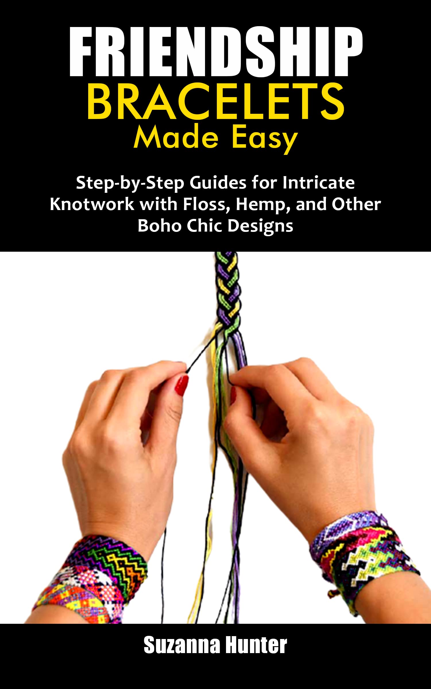 FRIENDSHIP BRACELETS MADE EASY: Step-by-Step Guides for Intricate ...