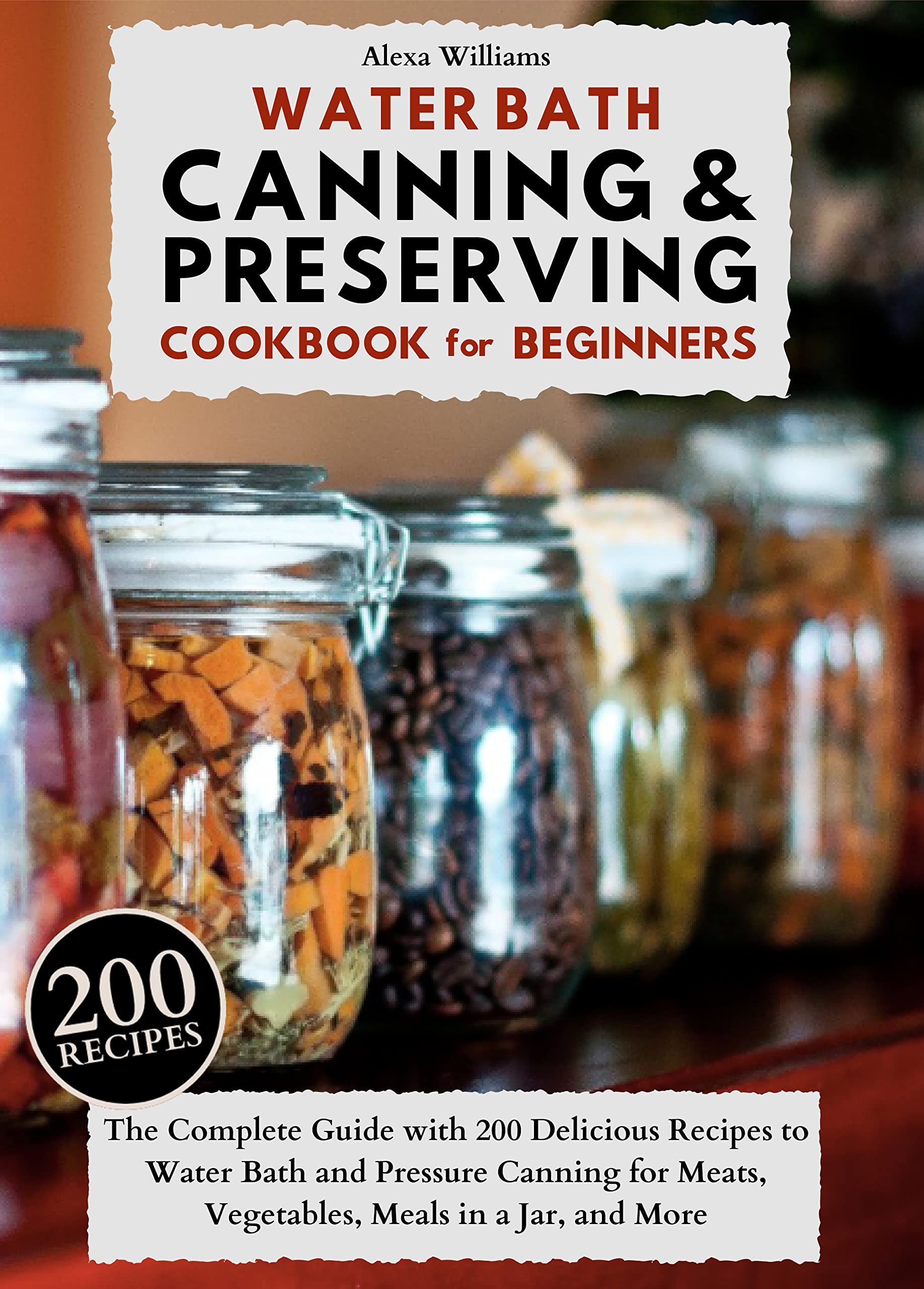 WATER BATH CANNING & PRESERVING COOKBOOK FOR BEGINNERS: The Complete Guide with 200 Delicious ...