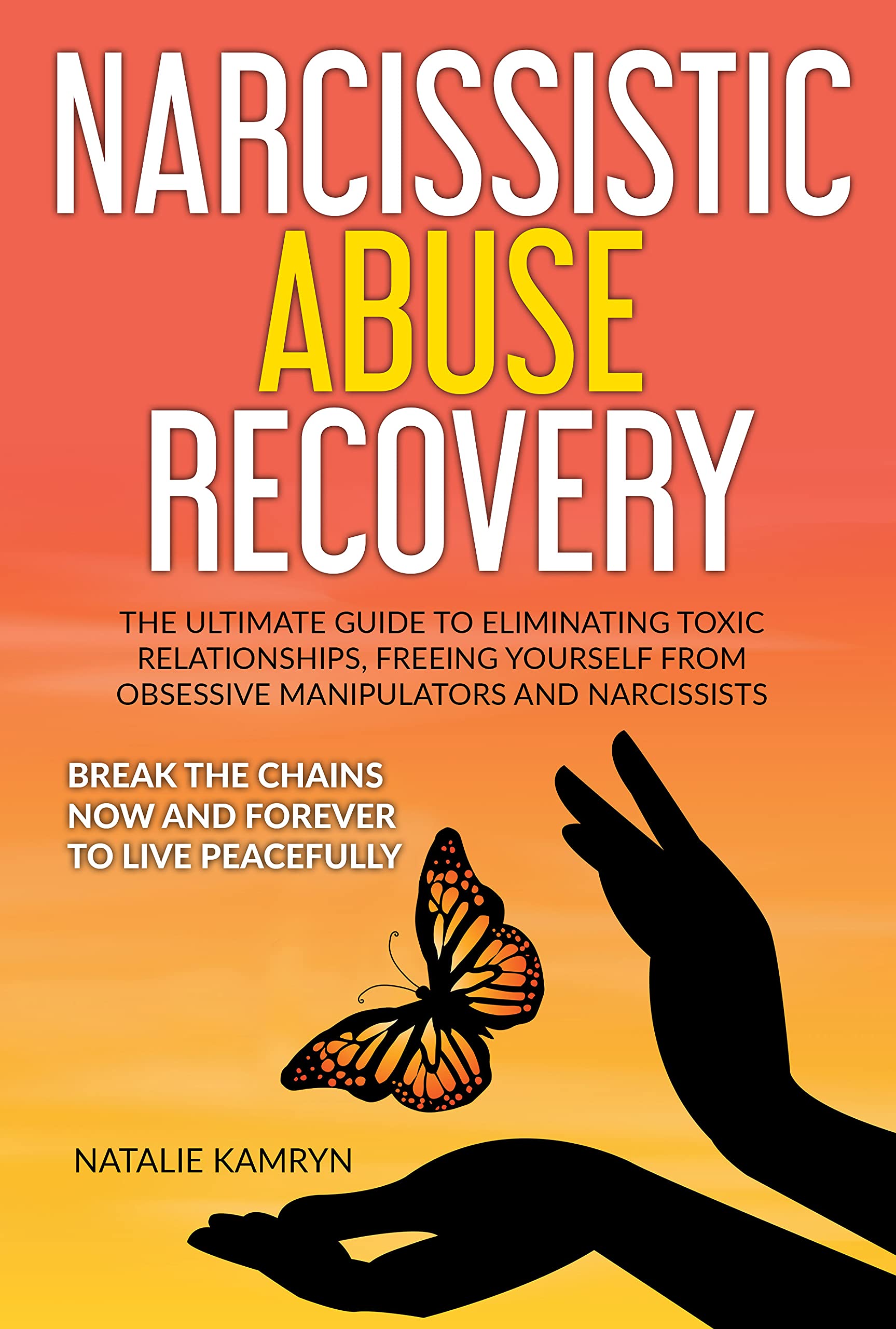 Narcissistic Abuse Recovery: The Ultimate Guide To Eliminating Toxic Relationships, Freeing ...