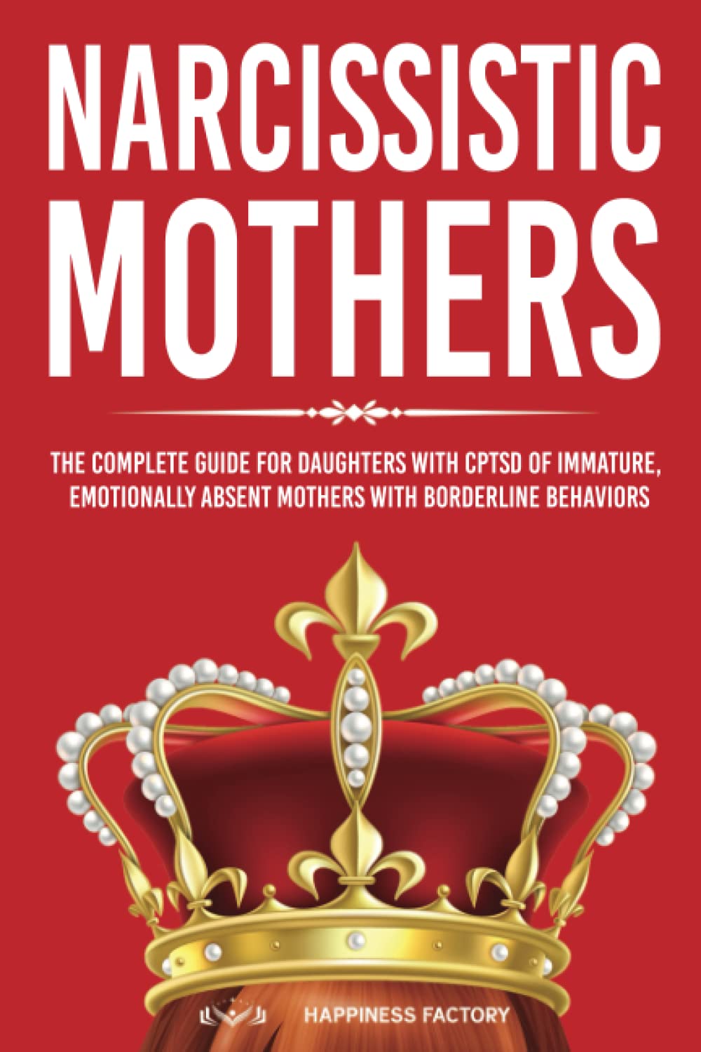 Narcissistic Mothers: The Complete Guide for Daughters with CPTSD of Immature, Emotionally ...