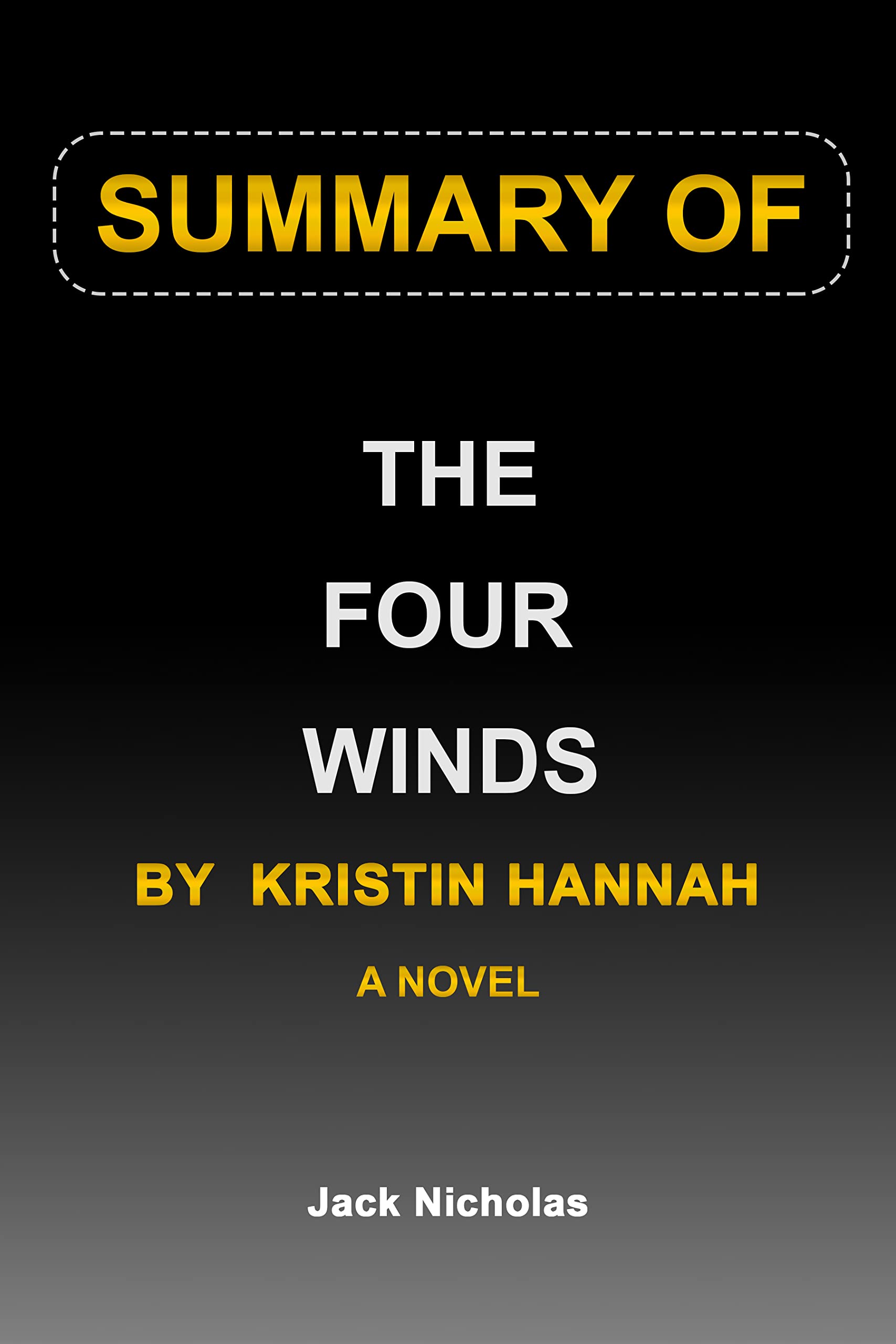 SUMMARY OF THE FOUR WINDS BY KRISTIN HANNAH: A NOVEL by Jack Nicholas ...