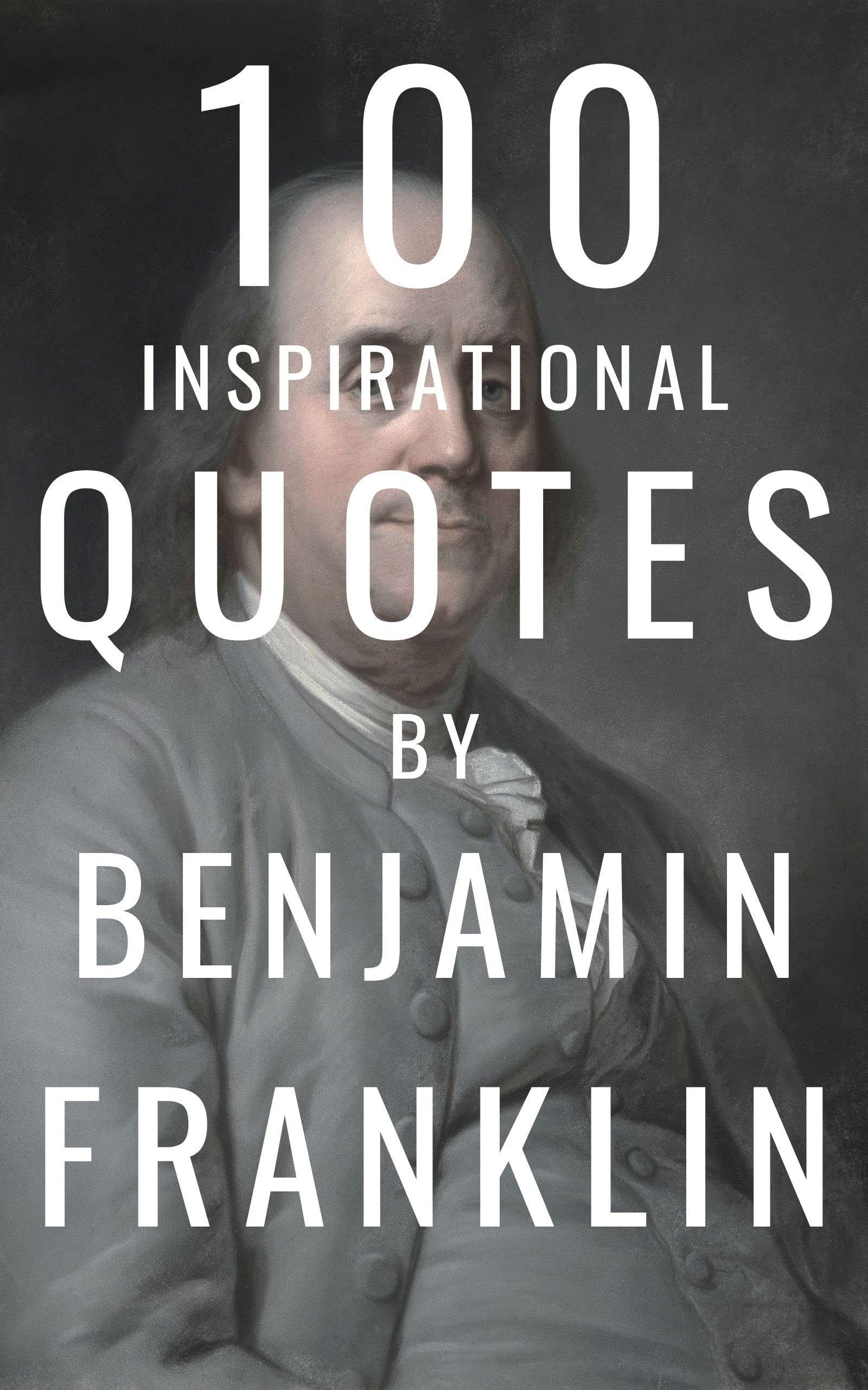 100 Inspirational Quotes By Benjamin Franklin: A Boost Of Inspiration ...