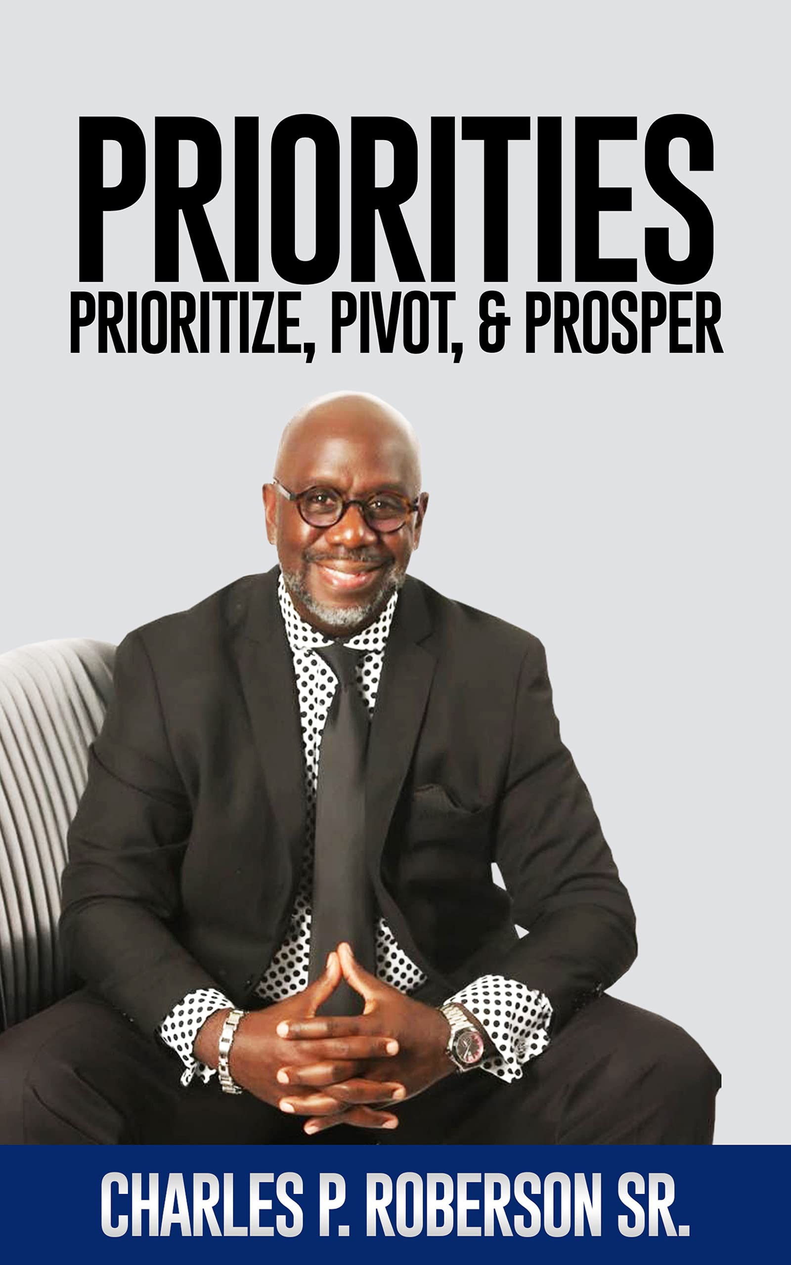 Priorities: Prioritize, Pivot, & Prosper by Charles Roberson | Goodreads