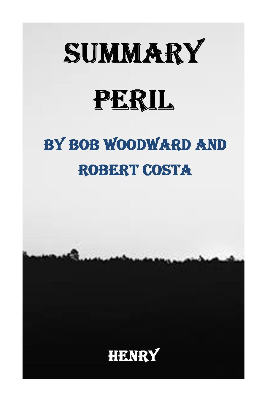 Summary Peril by Bob Woodward and Robert Costa by Henry | Goodreads