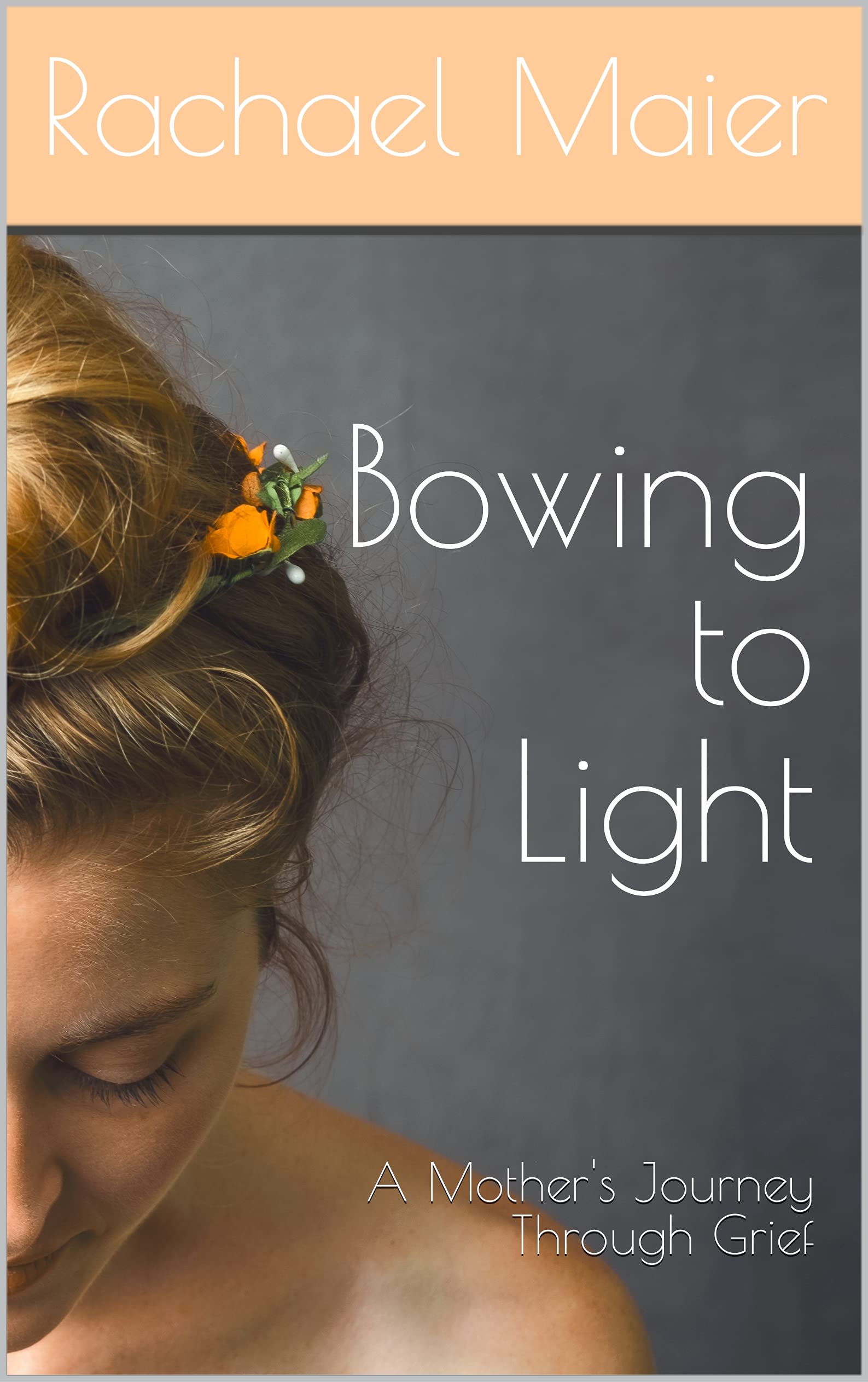 Bowing to Light: A Mother's Journey Through Grief by Rachael Maier | Goodreads