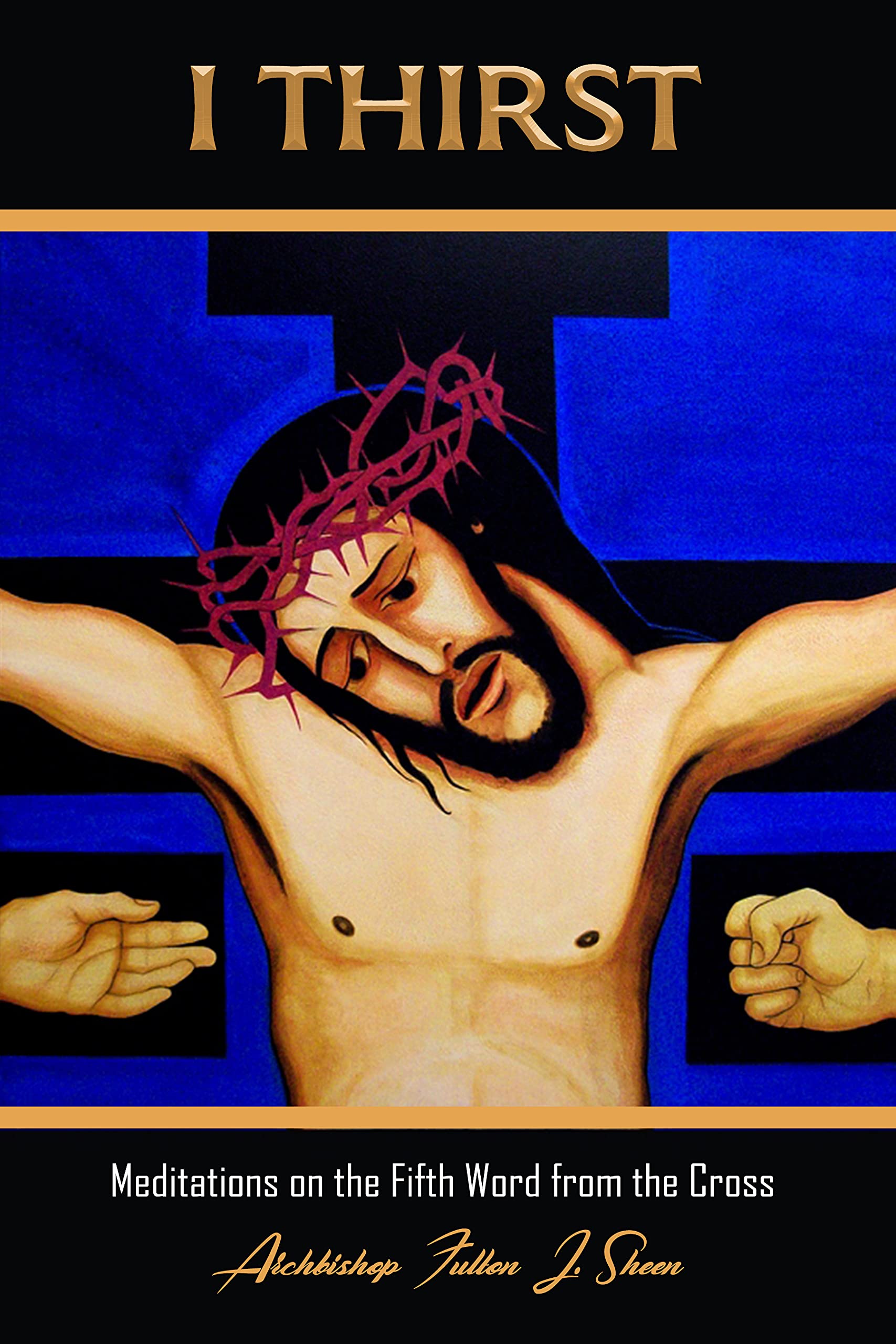 I THIRST: Meditations on the Fifth Word from the Cross (The Seven Last ...