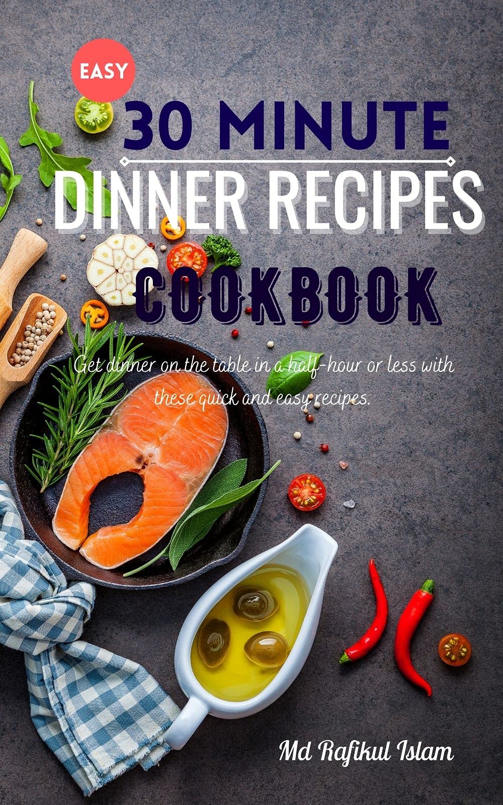 Easy 30 minute Dinner Recipes Cookbook: Get dinner on the table in a ...