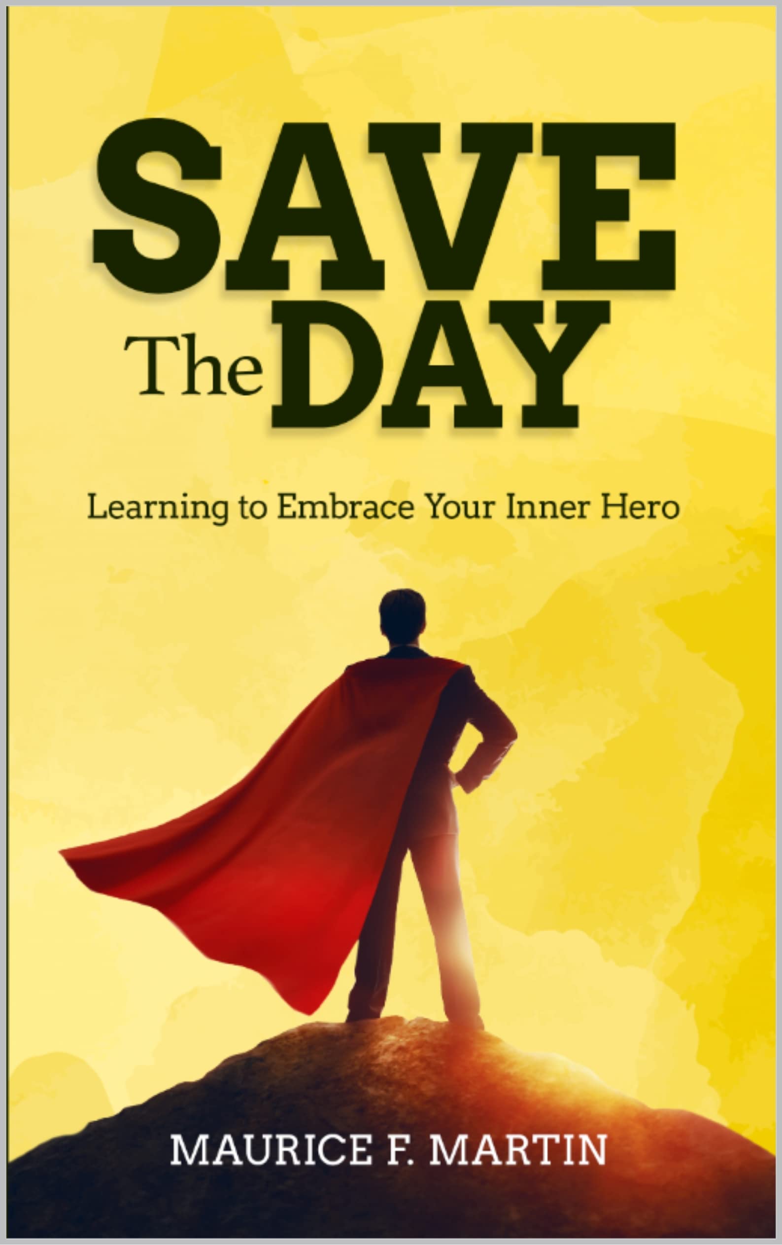 Save The Day: Learning to Embrace Your Inner Hero by Maurice F. Martin ...