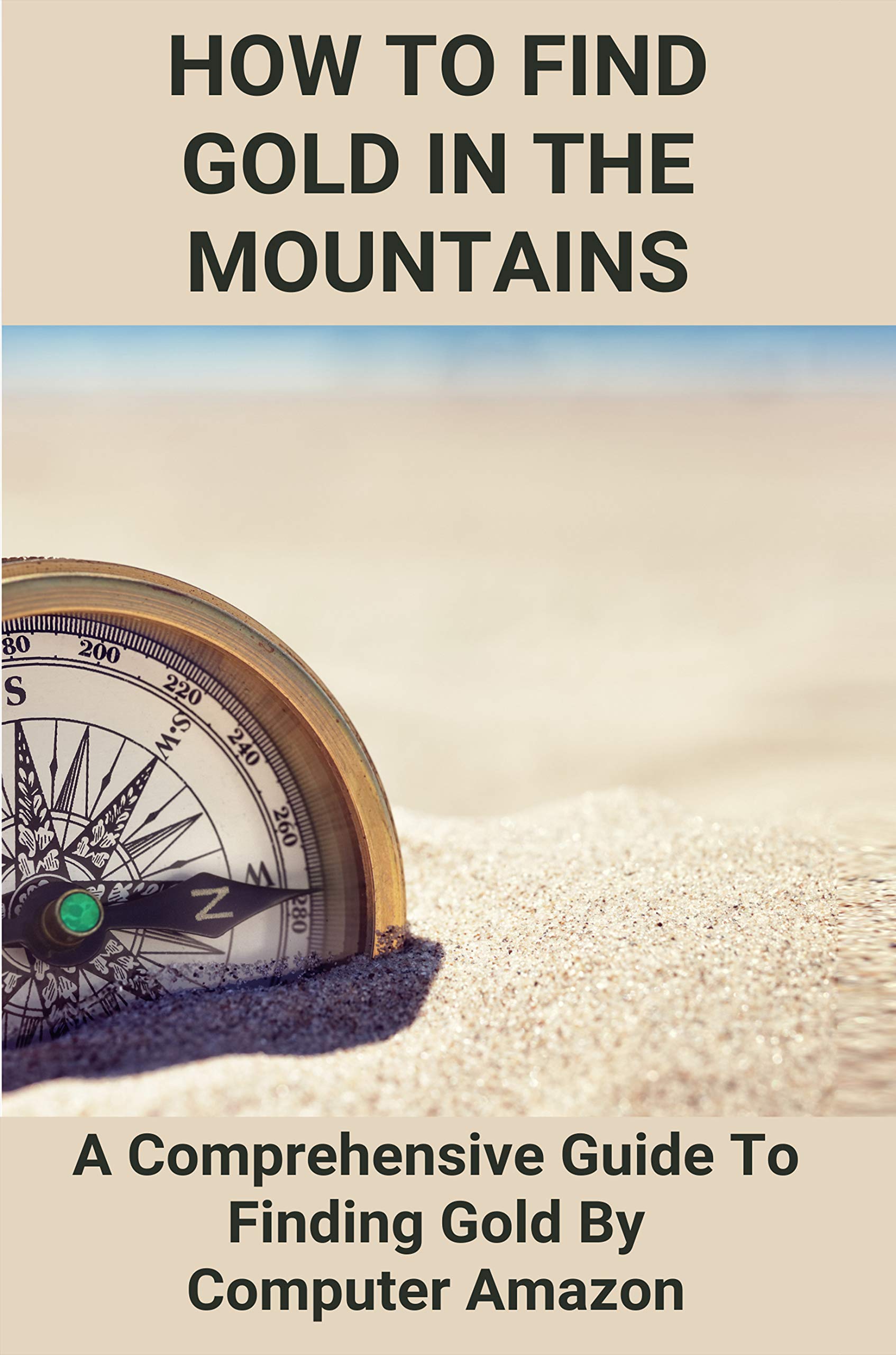 How To Find Gold In The Mountains: A Comprehensive Guide To Finding ...