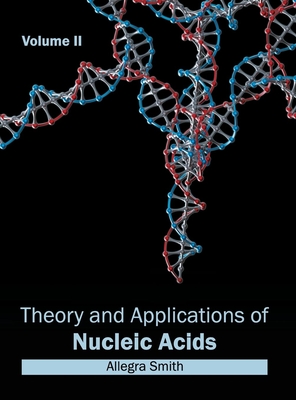 Theory and Applications of Nucleic Acids: Volume II by Allegra Smith ...