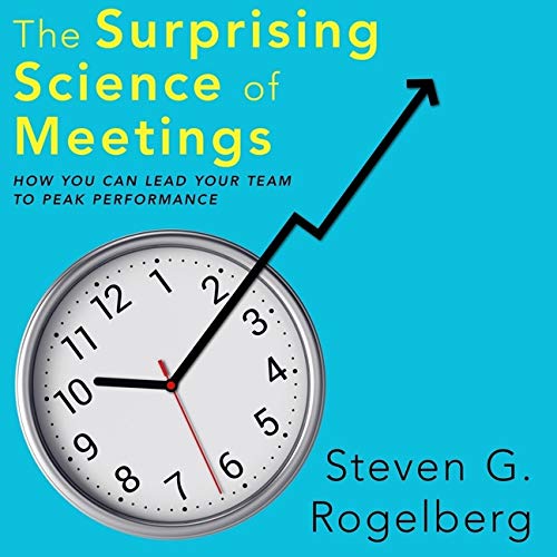 The Surprising Science of Meetings Lib/E: How You Can Lead Your Team to ...
