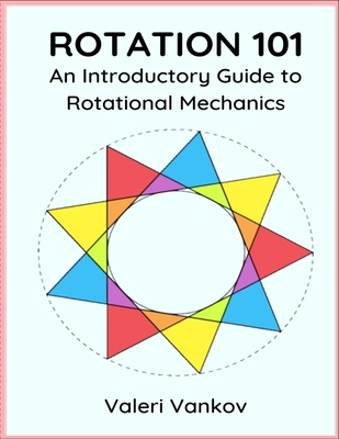 Rotation 101: An Introductory Guide to Rotational Mechanics by Valeri Vankov | Goodreads