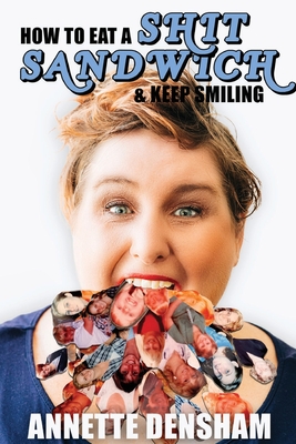 How to Eat A $*!# Sandwich and Keep Smiling: A candid memoir of ...