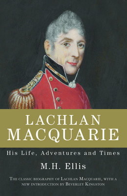Lachlan Macquarie by M.H. Ellis | Goodreads