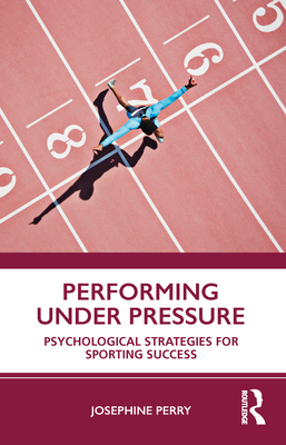 Performing Under Pressure: Psychological Strategies for Sporting Success by Josephine Perry ...