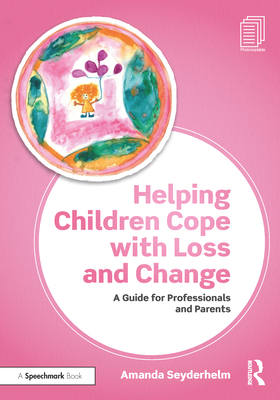 Helping Children Cope with Loss and Change: A Guide for Professionals ...