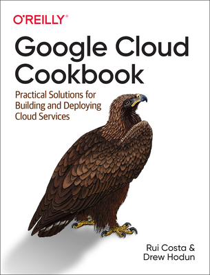 Google Cloud Cookbook: Practical Solutions for Building and Deploying ...