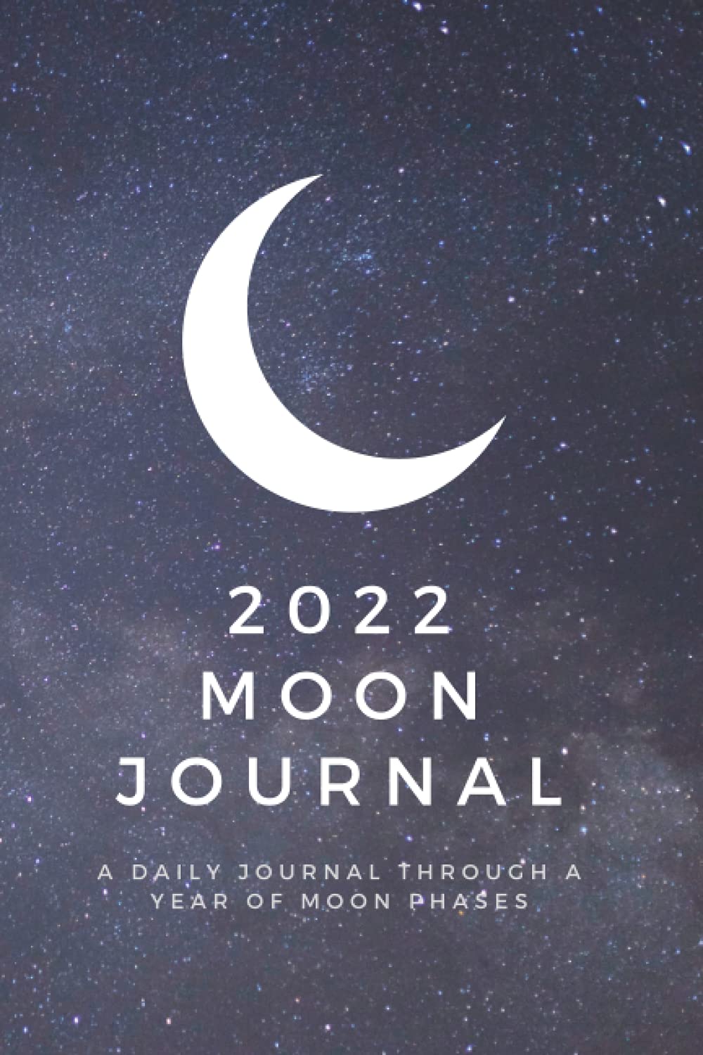 2022 Moon Journal: A Daily Journal Through A Year of Moon Phases - 2022 ...