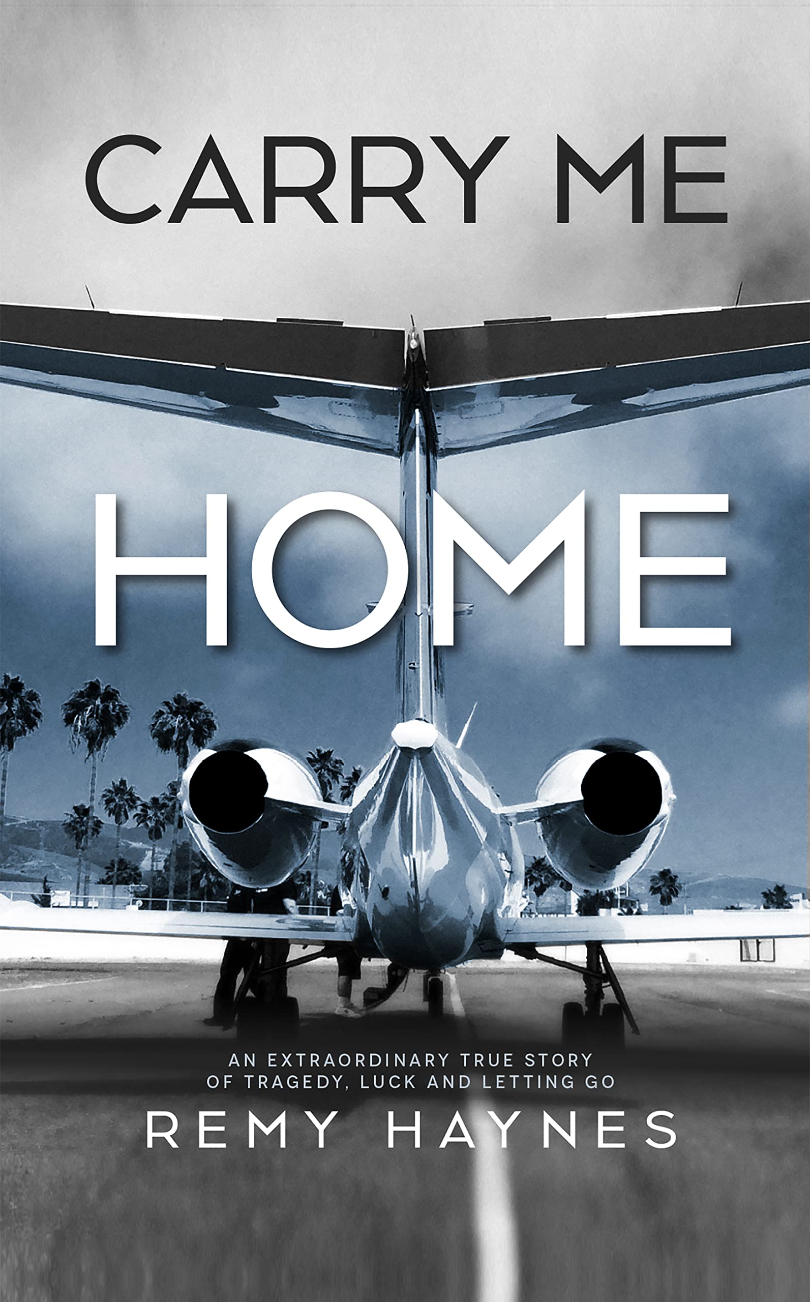 Carry Me Home: An Extraordinary True Story of Luck, Tragedy and Letting ...