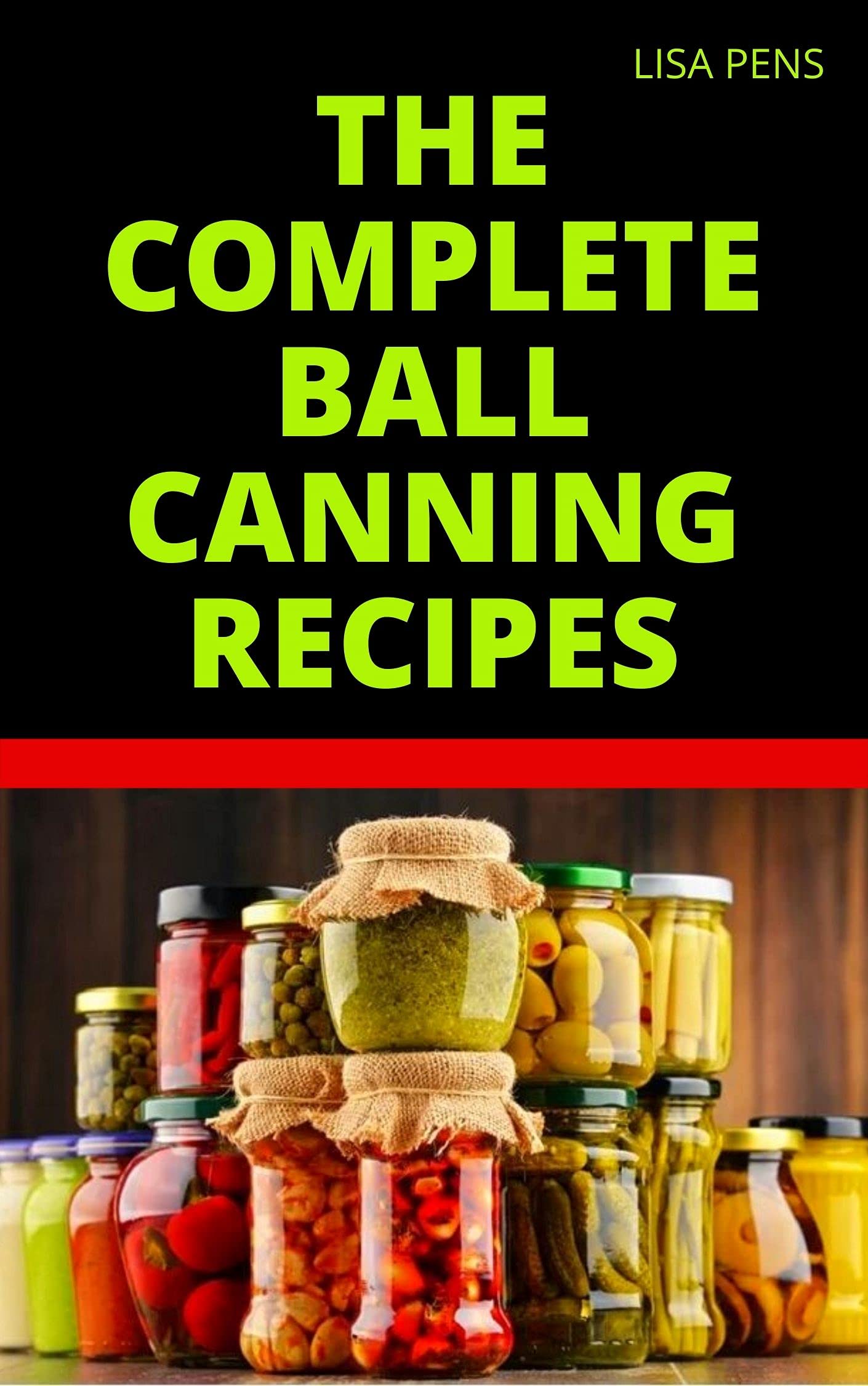 THE COMPLETE BALL CANNING RECIPES: Beginners Guide To Canning And Preserving Pickles, Beverages ...