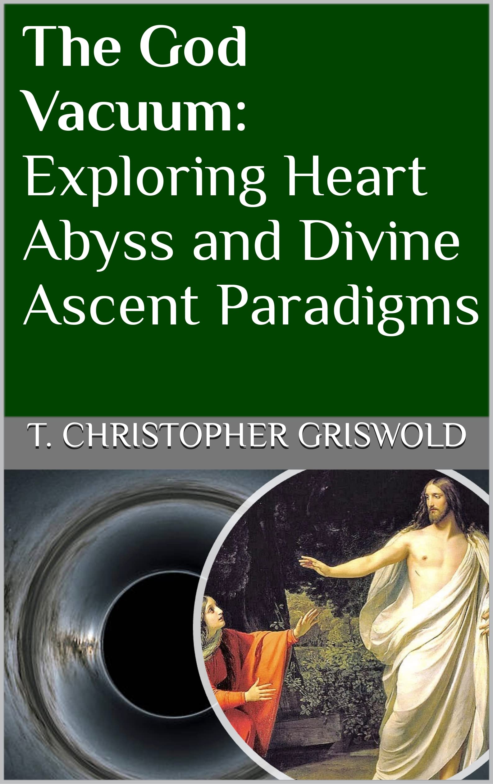 The God Vacuum: Exploring Heart Abyss and Divine Ascent Paradigms by T ...