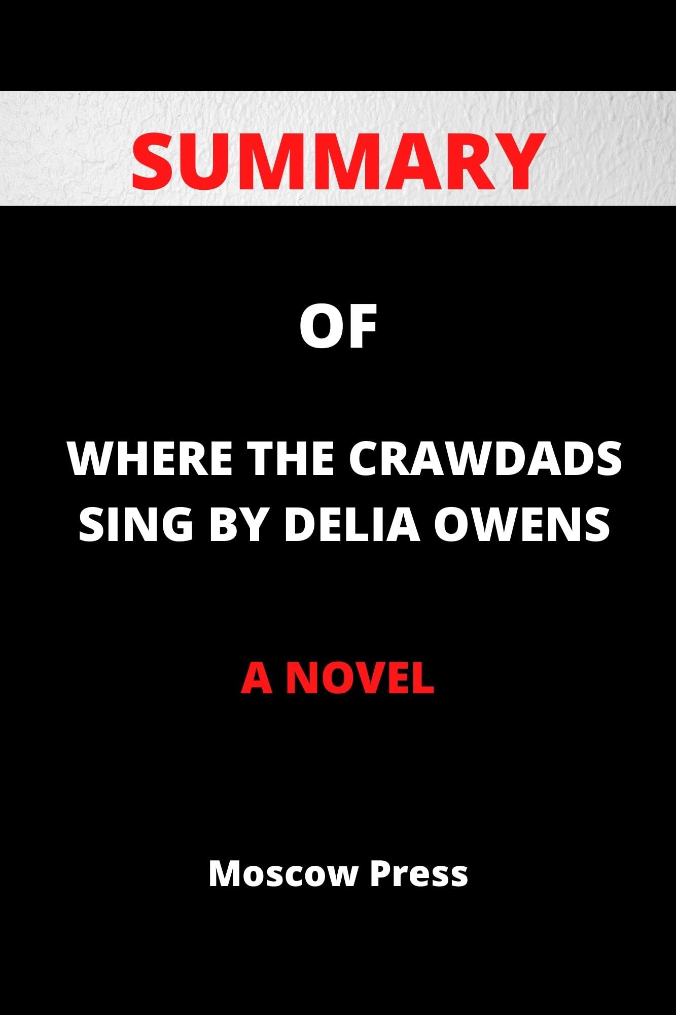 SUMMARY OF WHERE THE CRAWDADS SING BY DELIA OWENS: A NOVEL by Moscow ...