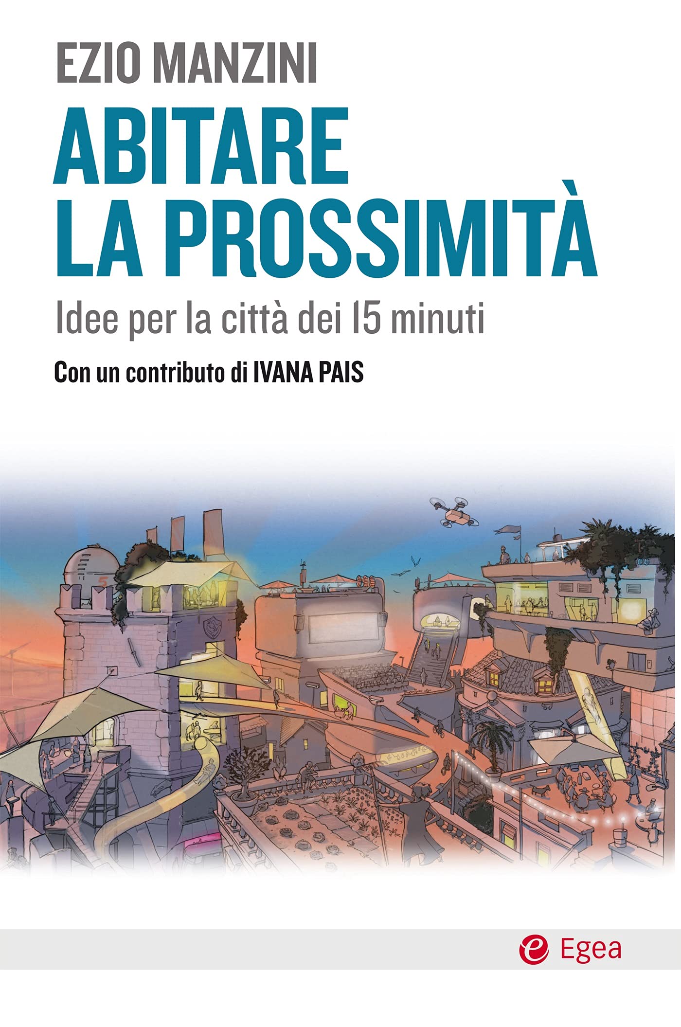 Abitare la prossimità: Idee per la città dei 15 minuti by Ezio Manzini ...