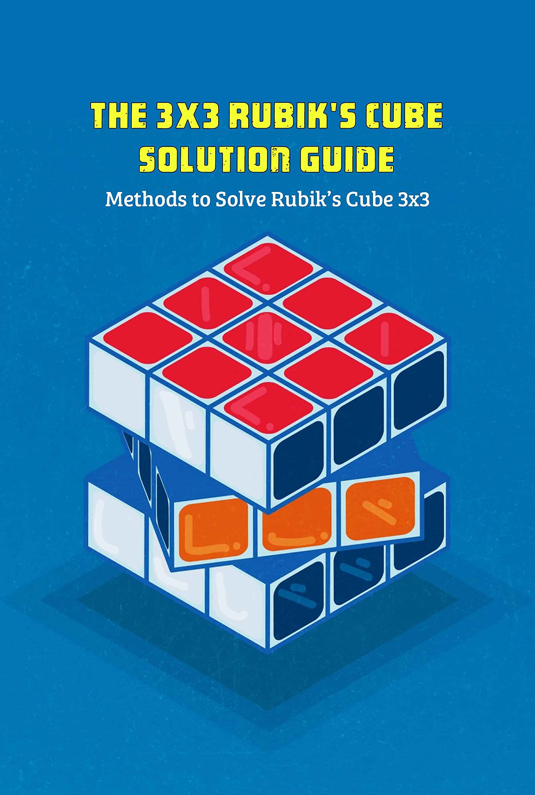 The 3x3 Rubik's Cube Solution Guide: Methods to Solve Rubik’s Cube 3x3 ...