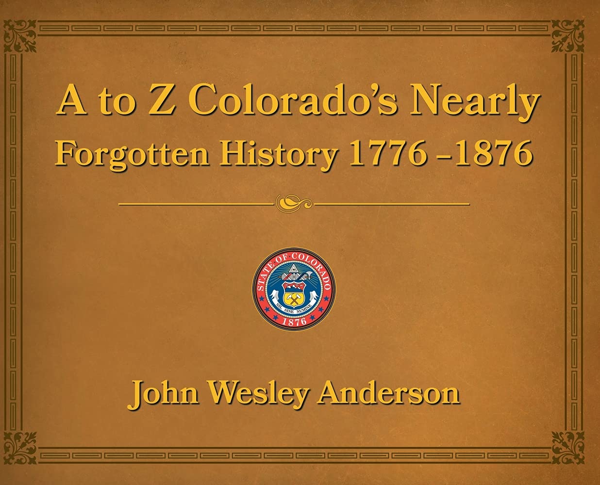 A to Z Colorado's Nearly Forgotten History 1776-1876 by John Anderson ...