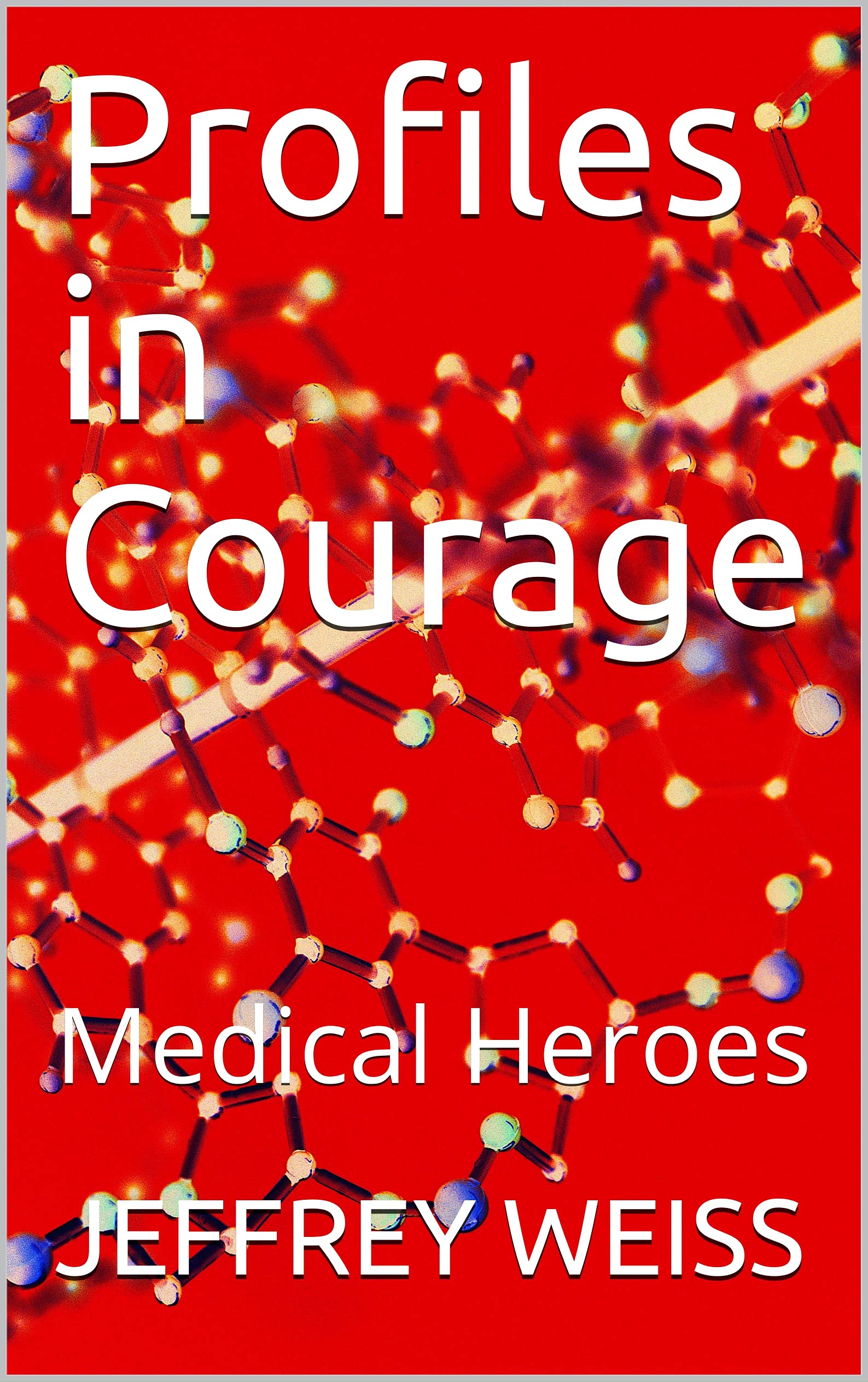 Profiles in Courage: Medical Heroes by Jeffrey Weiss | Goodreads
