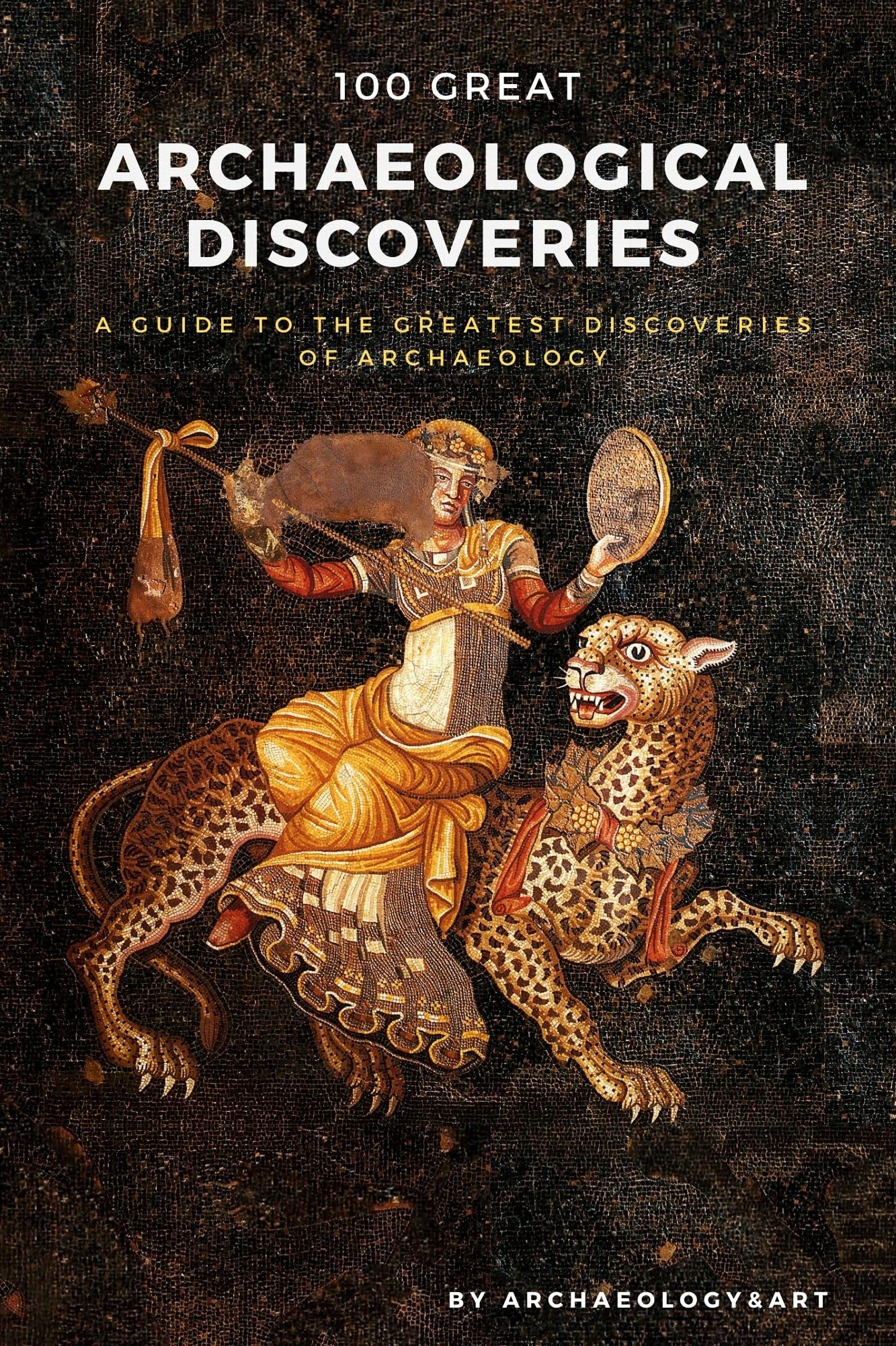 100 Great Archaeological Discoveries: A Guide to the Greatest ...