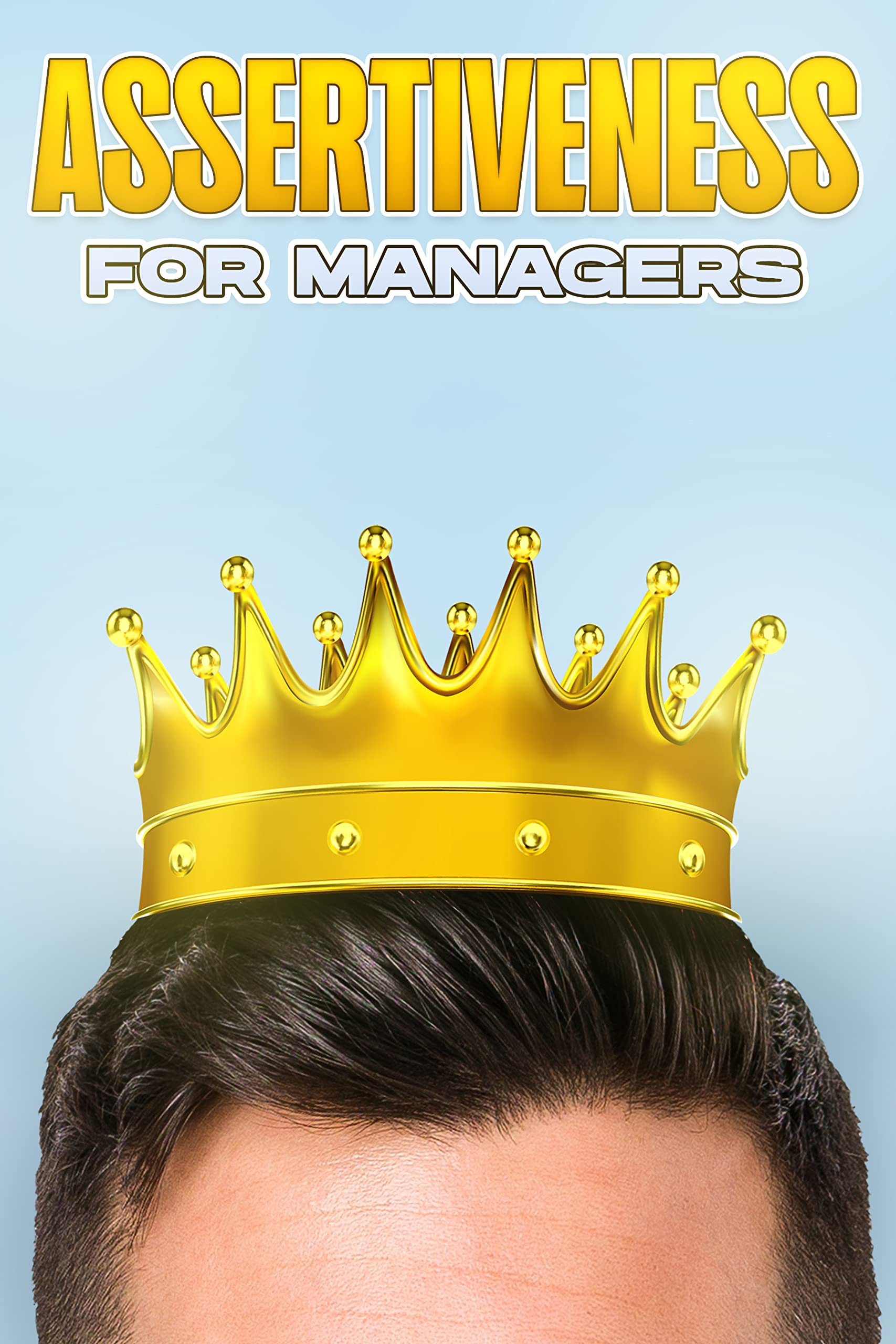 ASSERTIVENESS FOR MANAGERS: Management Skills for Managers #7 by D.K ...