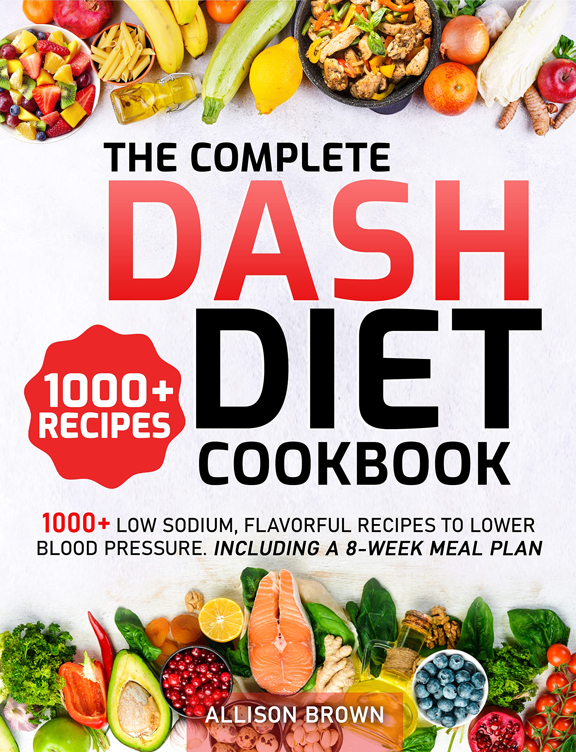The Complete Dash Diet Cookbook: 1000+ Low Sodium, Flavorful Recipes to ...