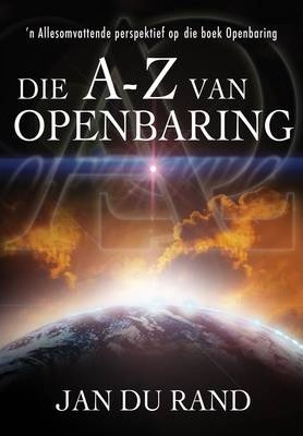 Die A-Z Van Openbaring: 'n Allesomvattende perspektief op die boek ...