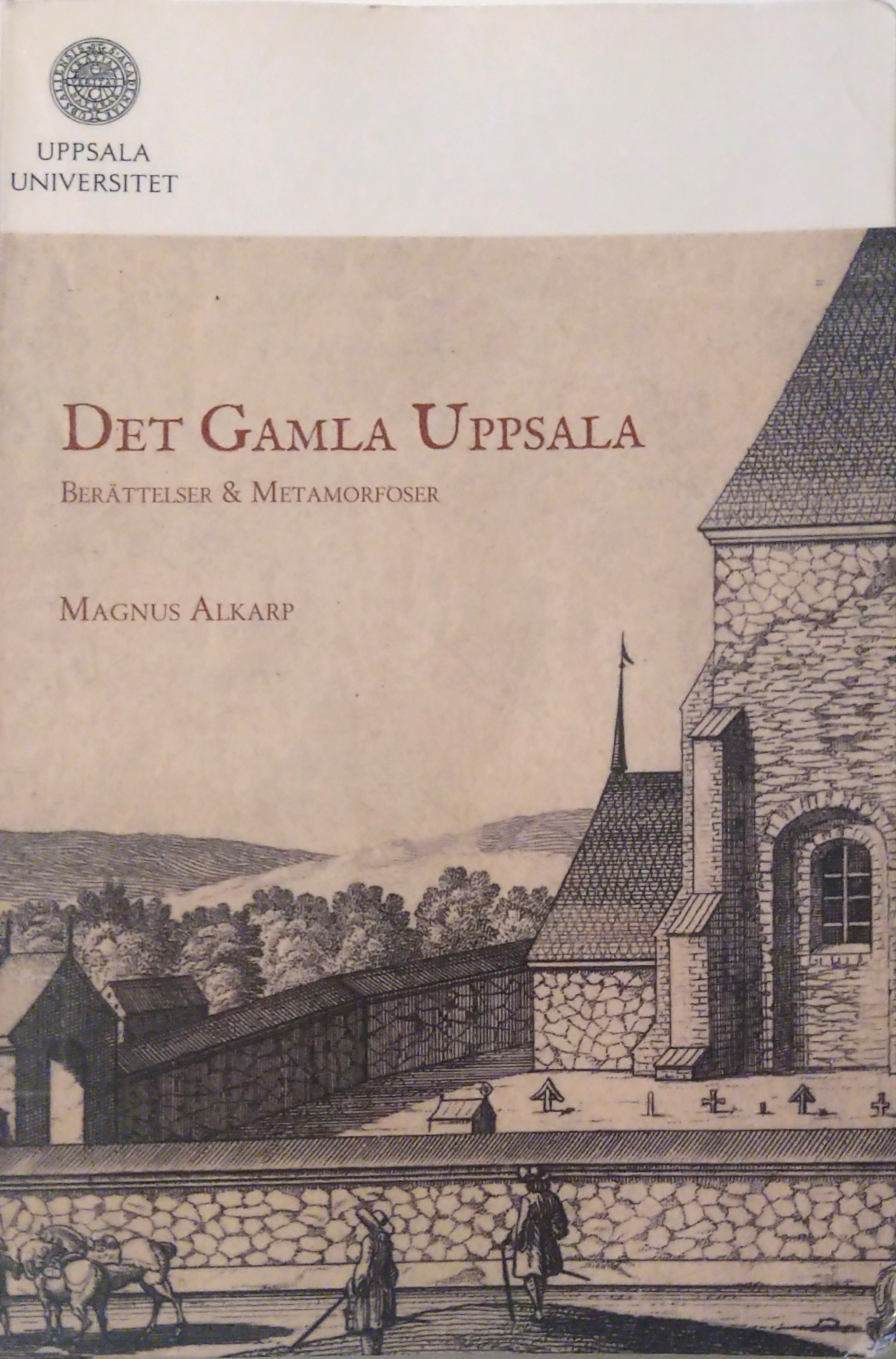 Det Gamla Uppsala. Berättelser & metamorfoser by Magnus Alkarp | Goodreads