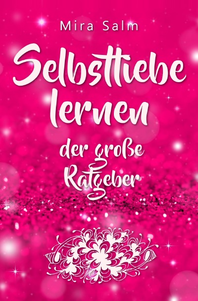 Selbstliebe lernen: Der große Ratgeber für ein gesundes Selbstwertgefühl, echte Selbstannahme ...