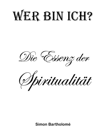WER BIN ICH?: Die Essenz der Spiritualität by Simon Bartholomé | Goodreads