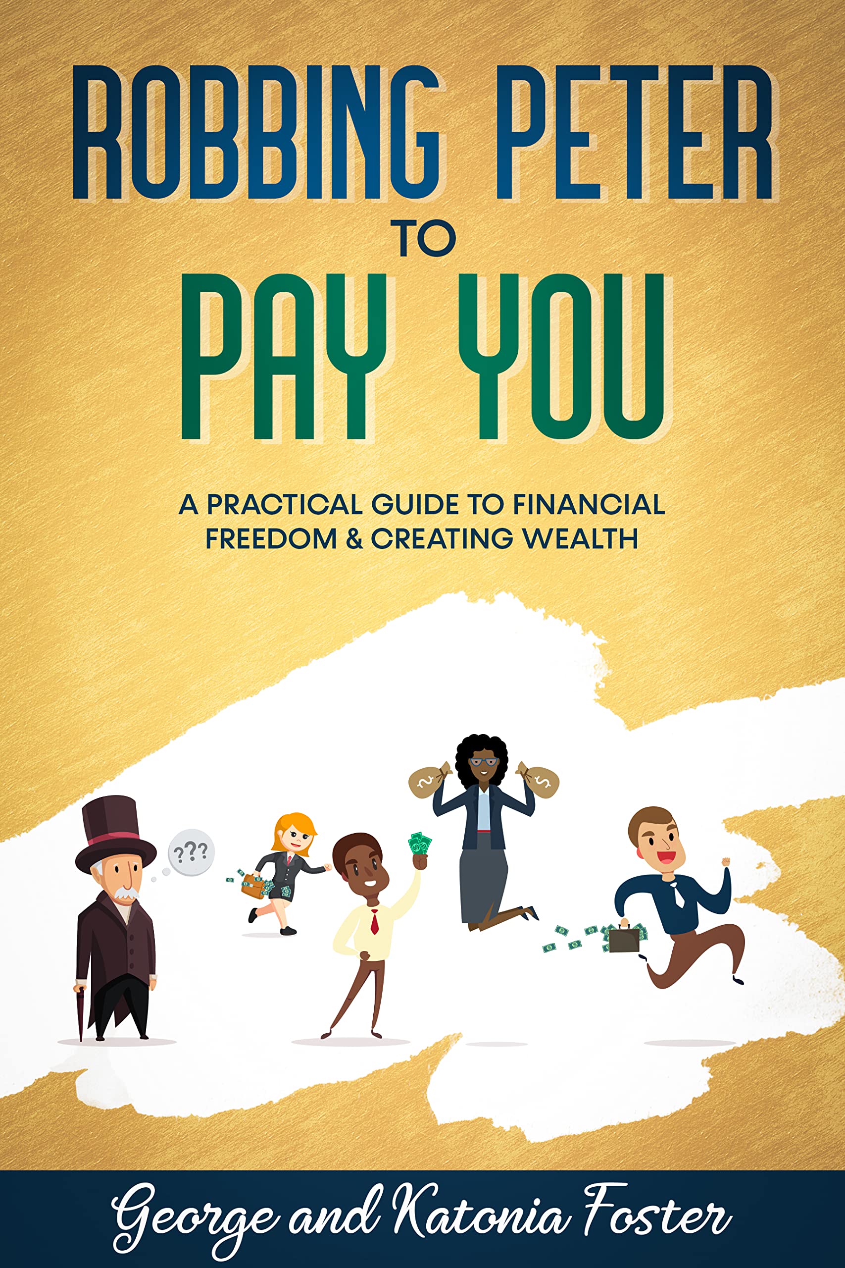 Robbing Peter to Pay You: A Practical Guide to Financial Freedom & Creating Wealth by George ...